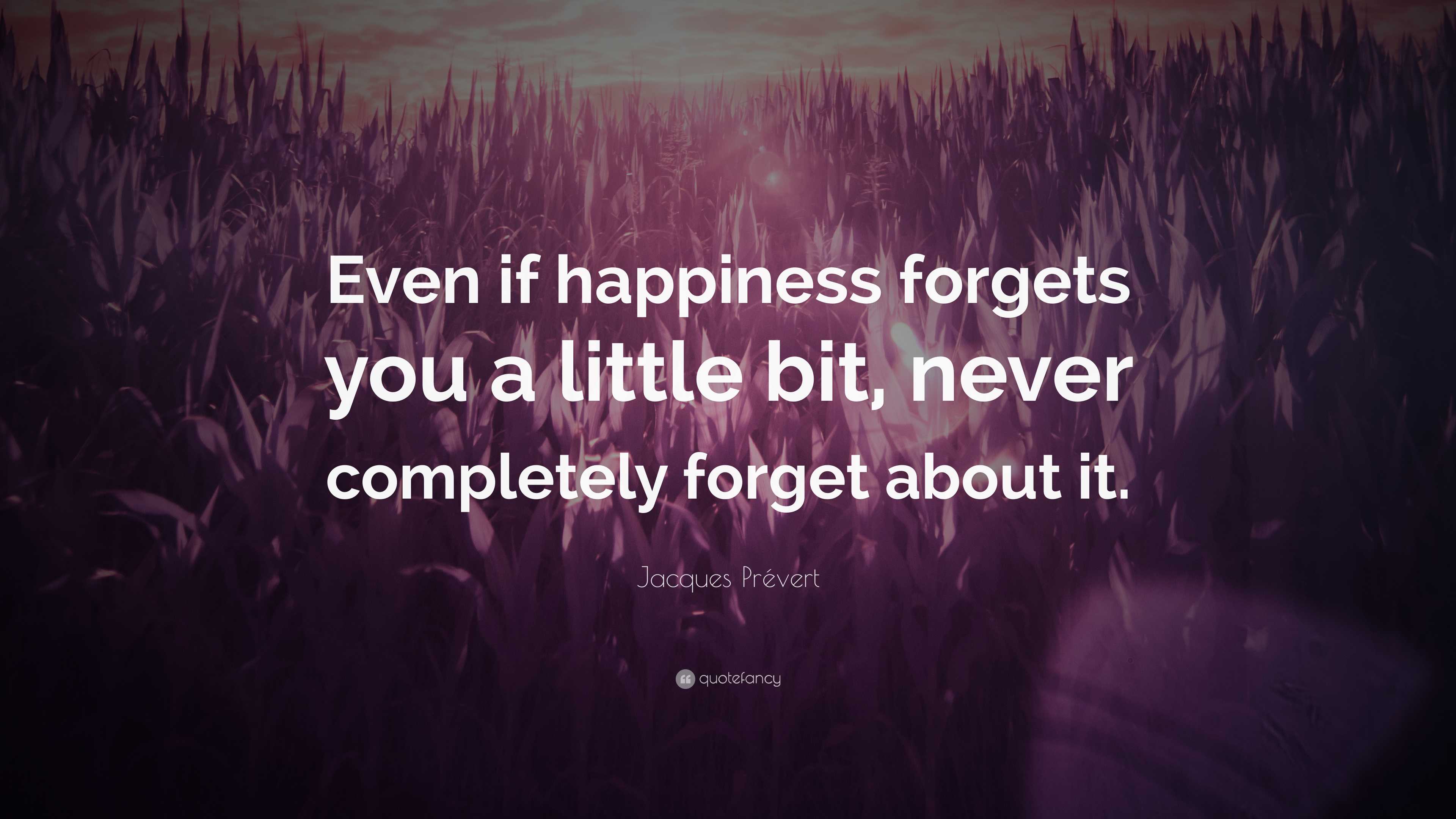 Jacques Prévert Quote: “Even if happiness forgets you a little bit ...