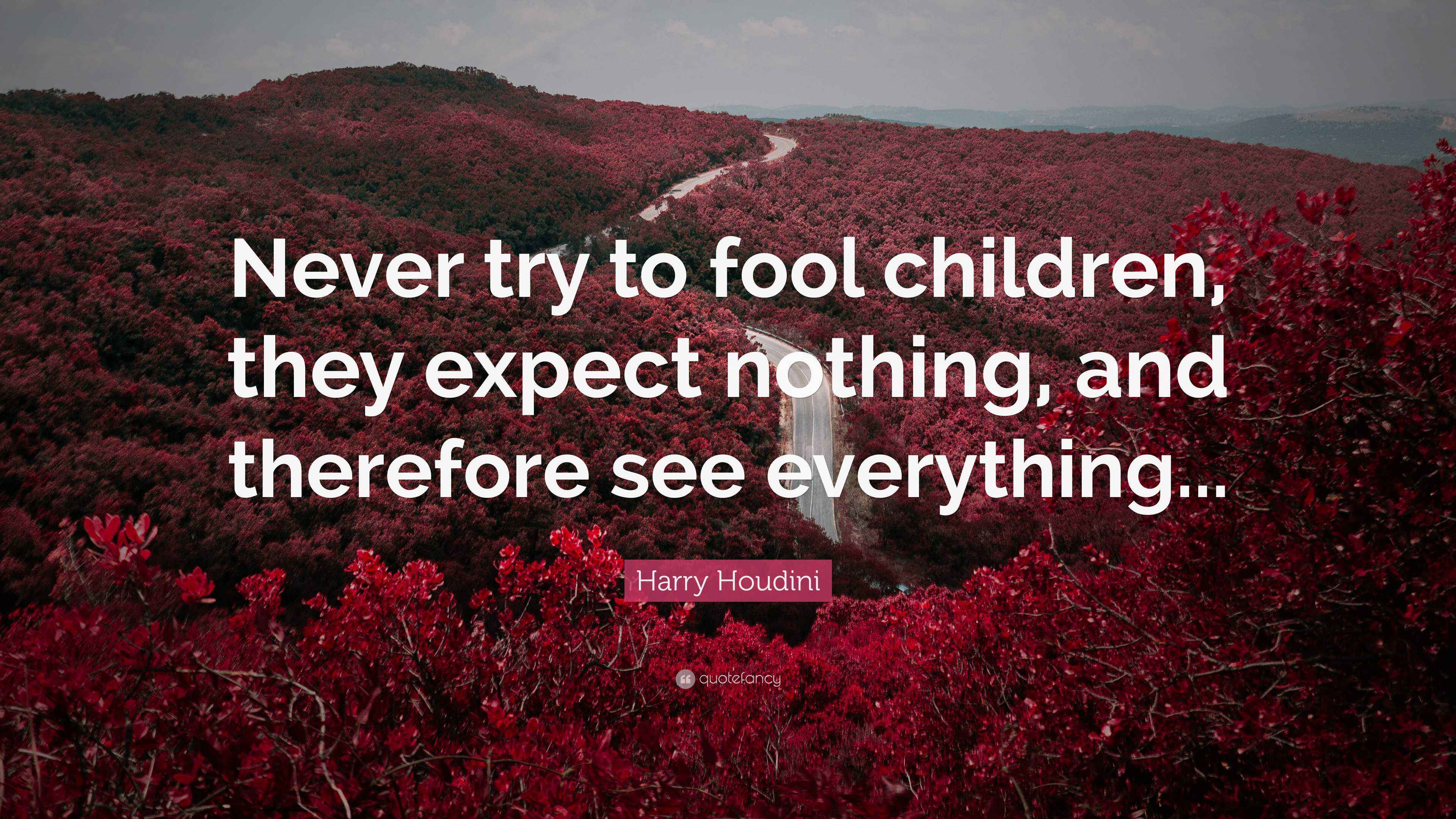 Harry Houdini Quote: “Never try to fool children, they expect nothing ...