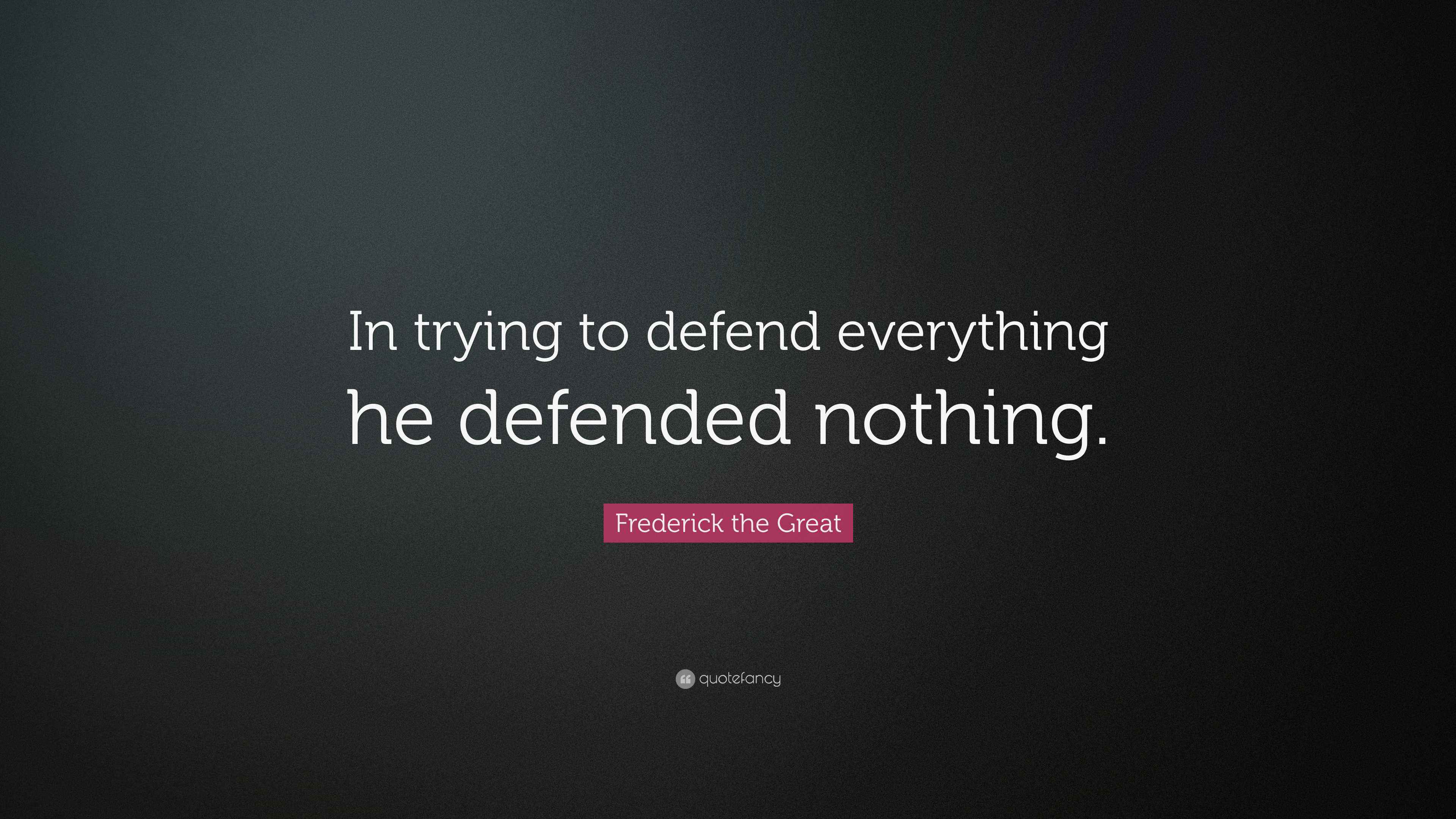 Frederick the Great Quote: “In trying to defend everything he defended ...