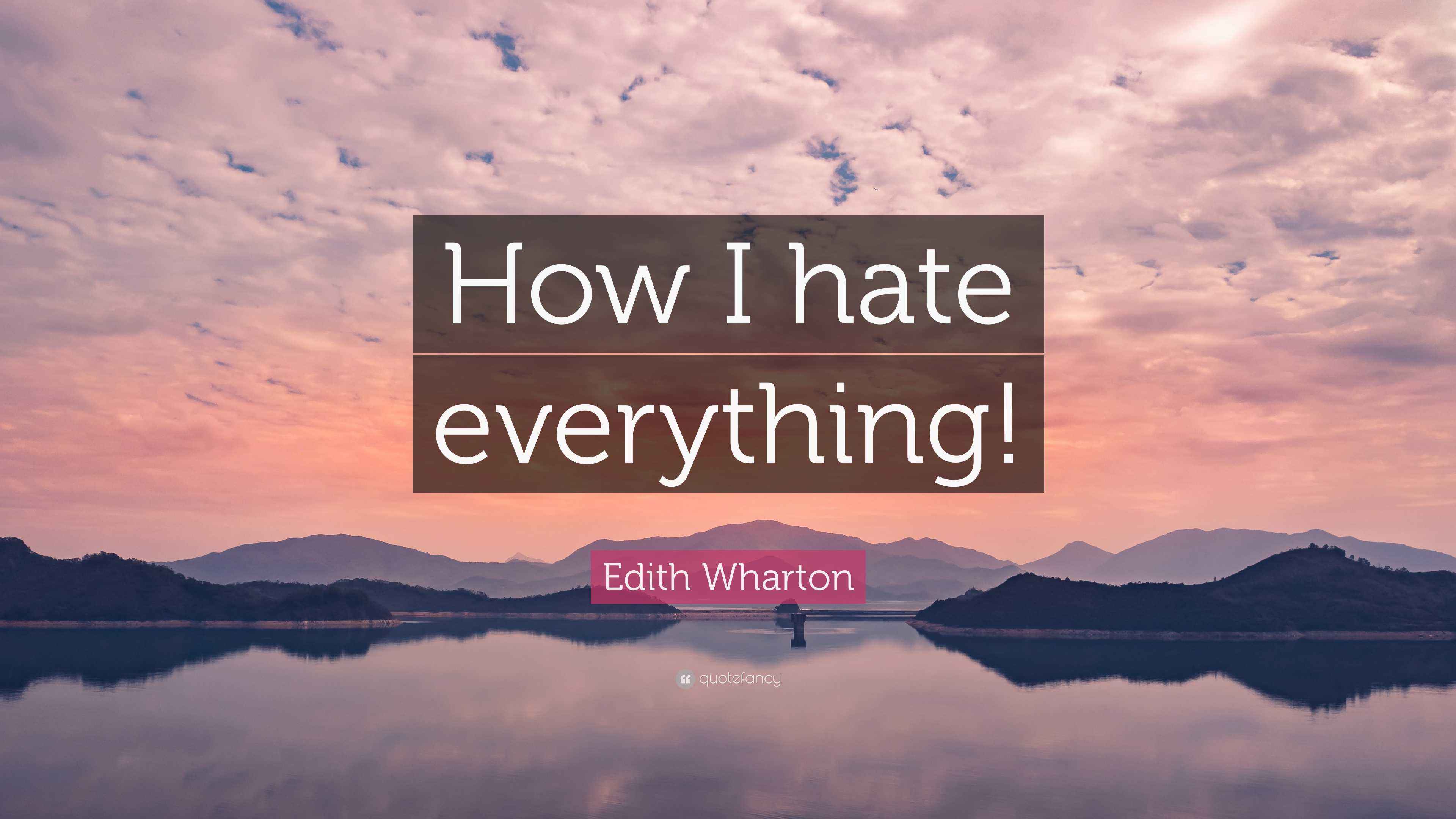 Edith Wharton Quote: “How I hate everything!”