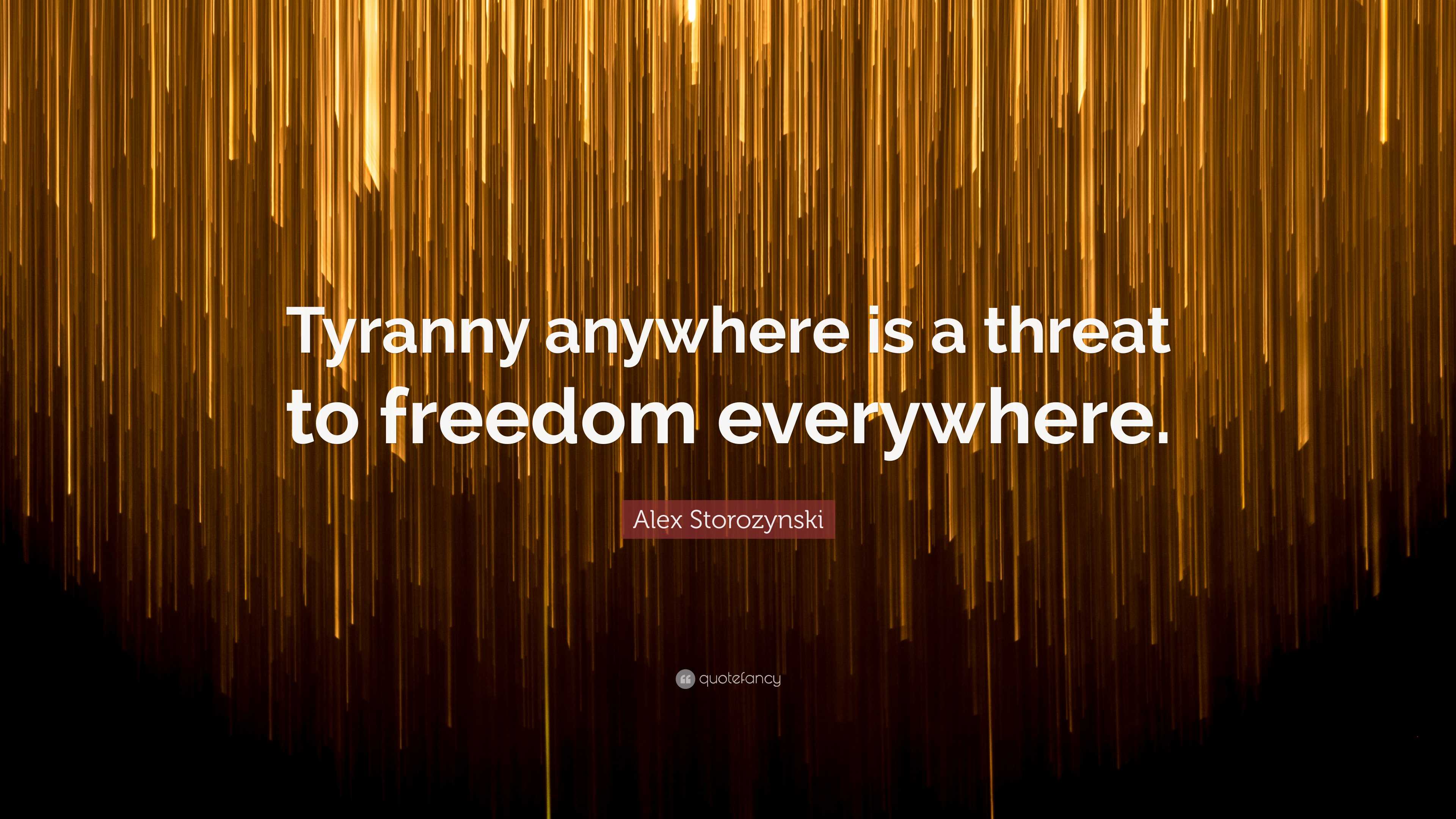 Alex Storozynski Quote: “Tyranny anywhere is a threat to freedom ...