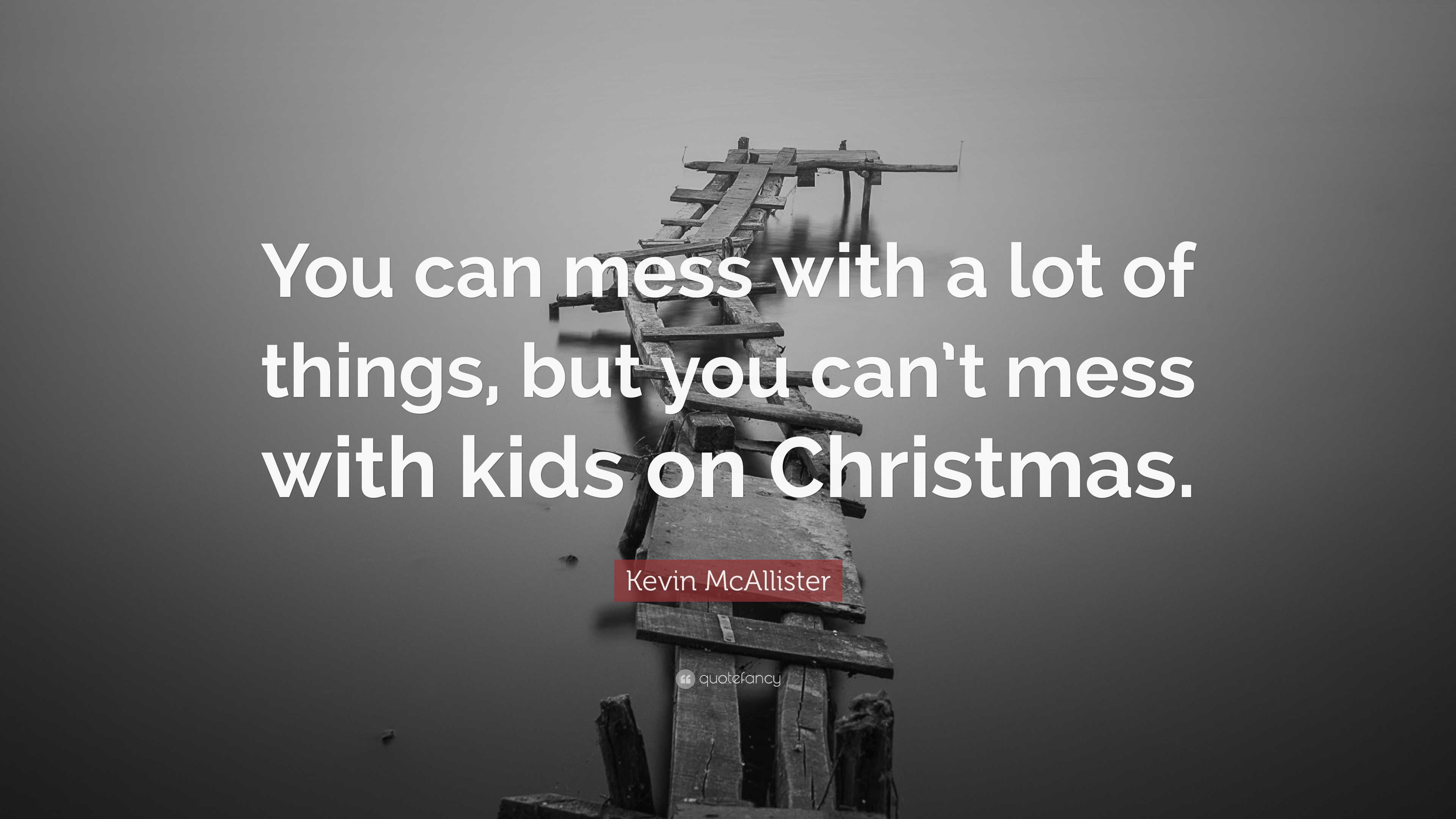 Kevin McAllister Quote: “You can mess with a lot of things, but you can ...