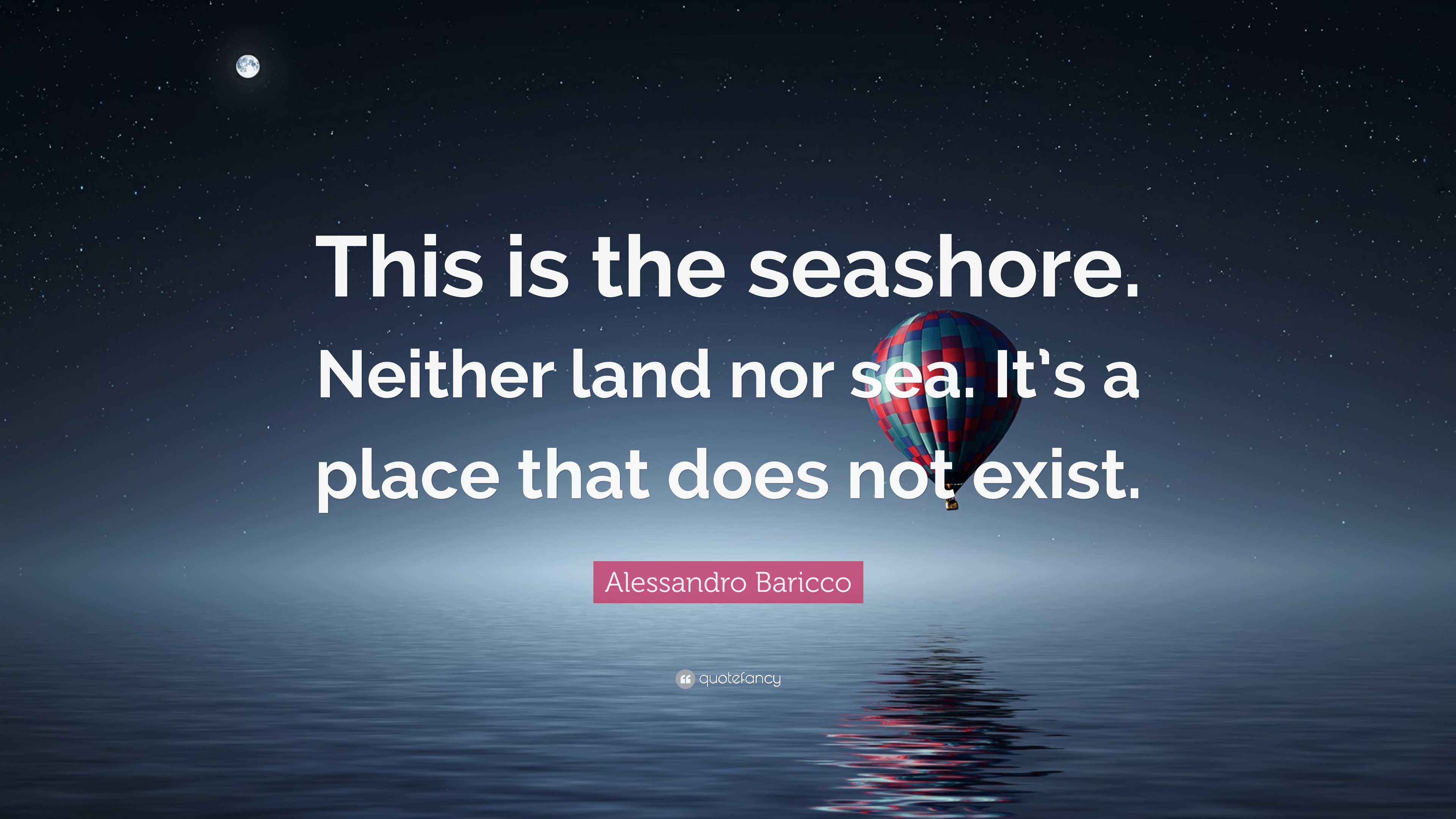 Alessandro Baricco Quote: “This is the seashore. Neither land nor sea ...