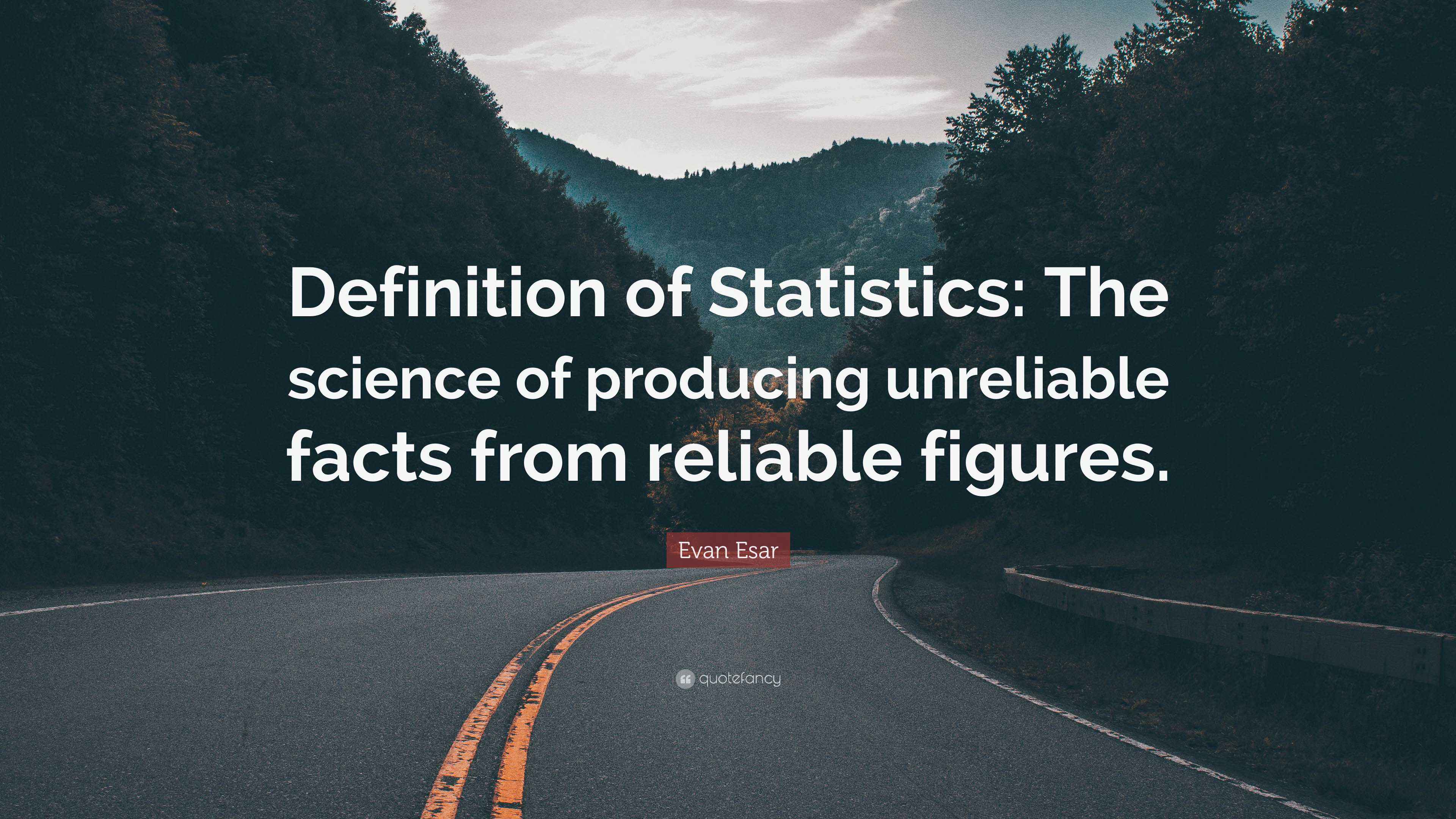 Evan Esar Quote: “Definition of Statistics: The science of producing ...