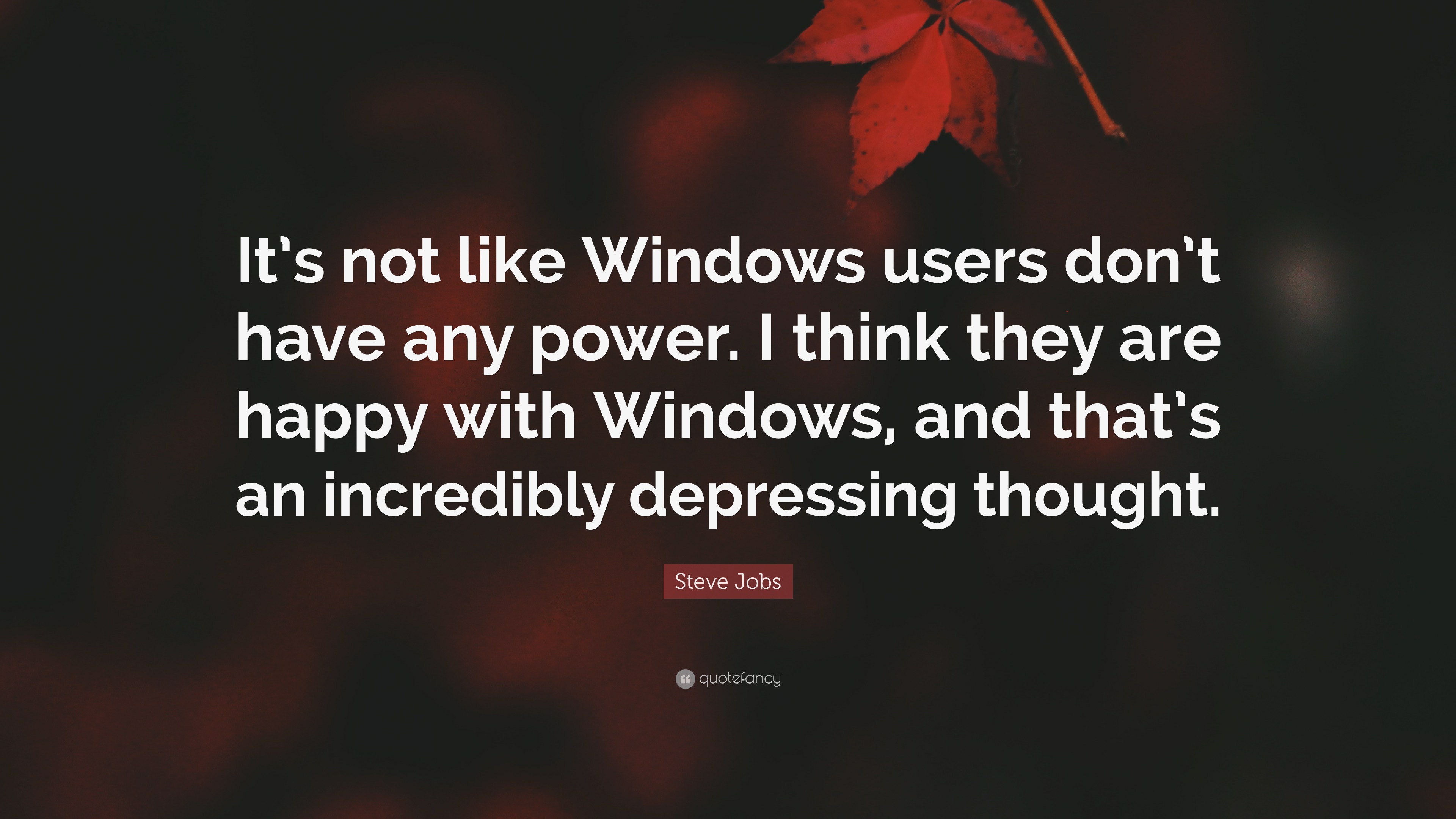 Steve Jobs Quote: “It’s not like Windows users don’t have any power. I ...