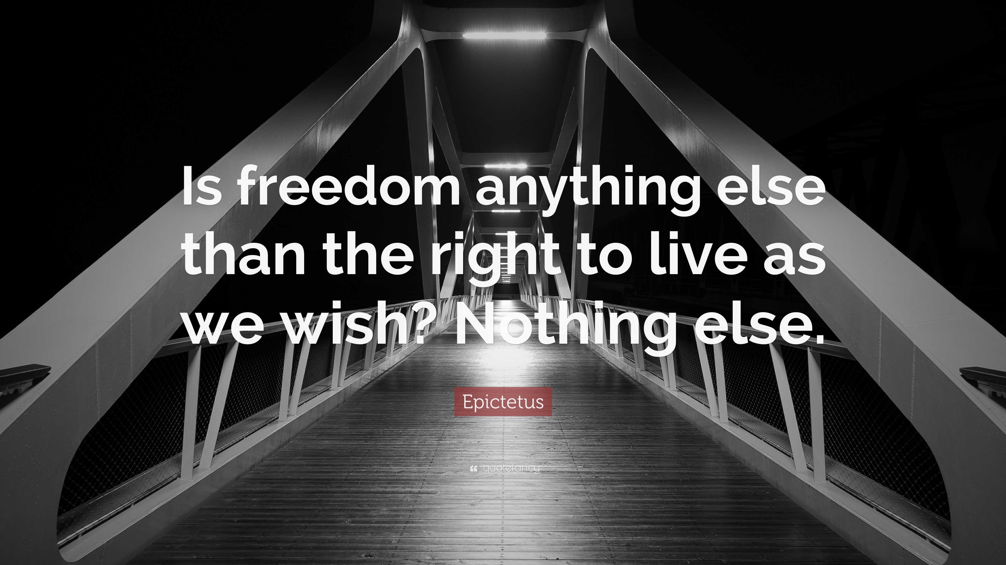 Epictetus Quote: “Is freedom anything else than the right to live as we ...