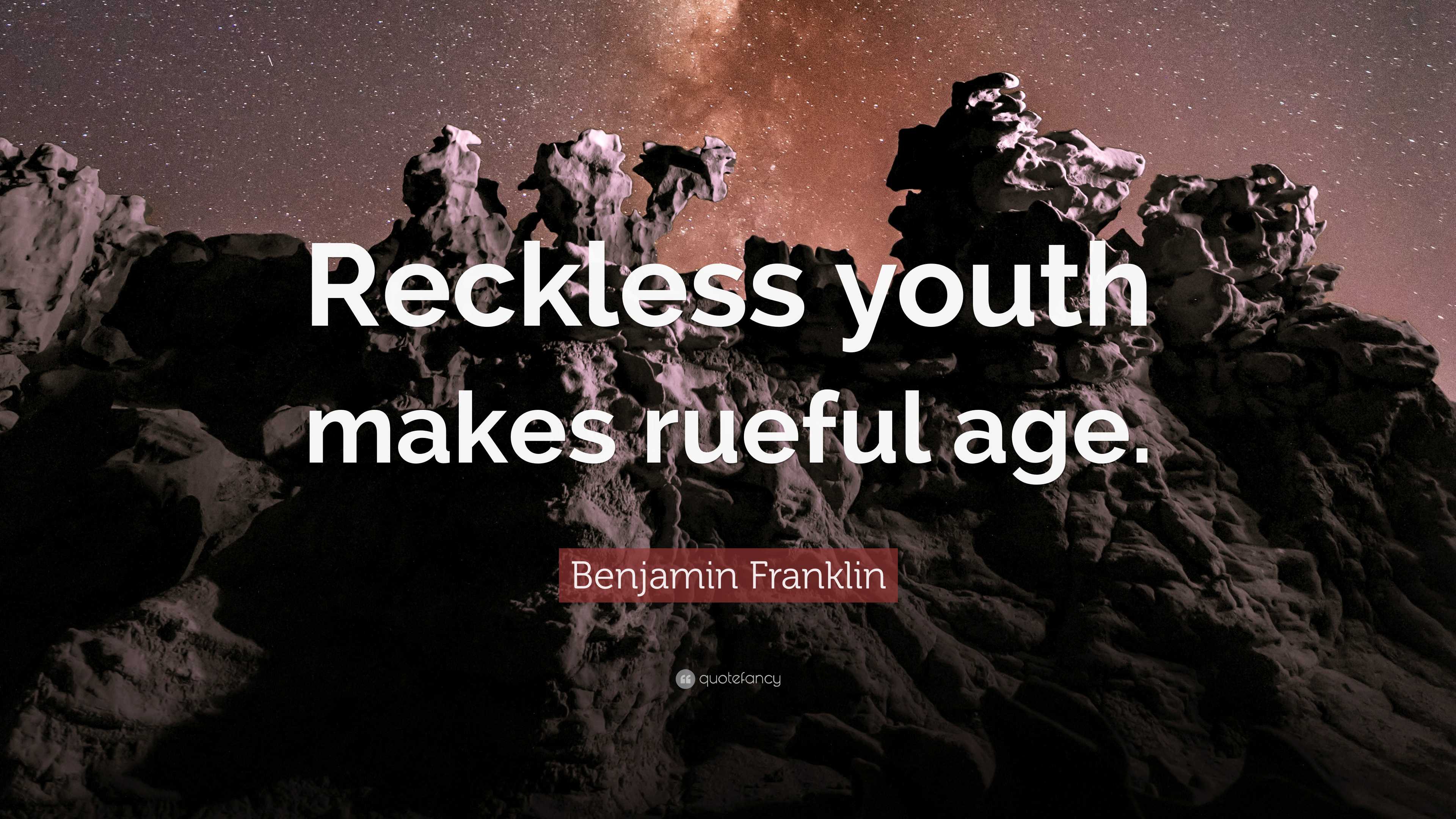 Benjamin Franklin Quote: “Reckless youth makes rueful age.”
