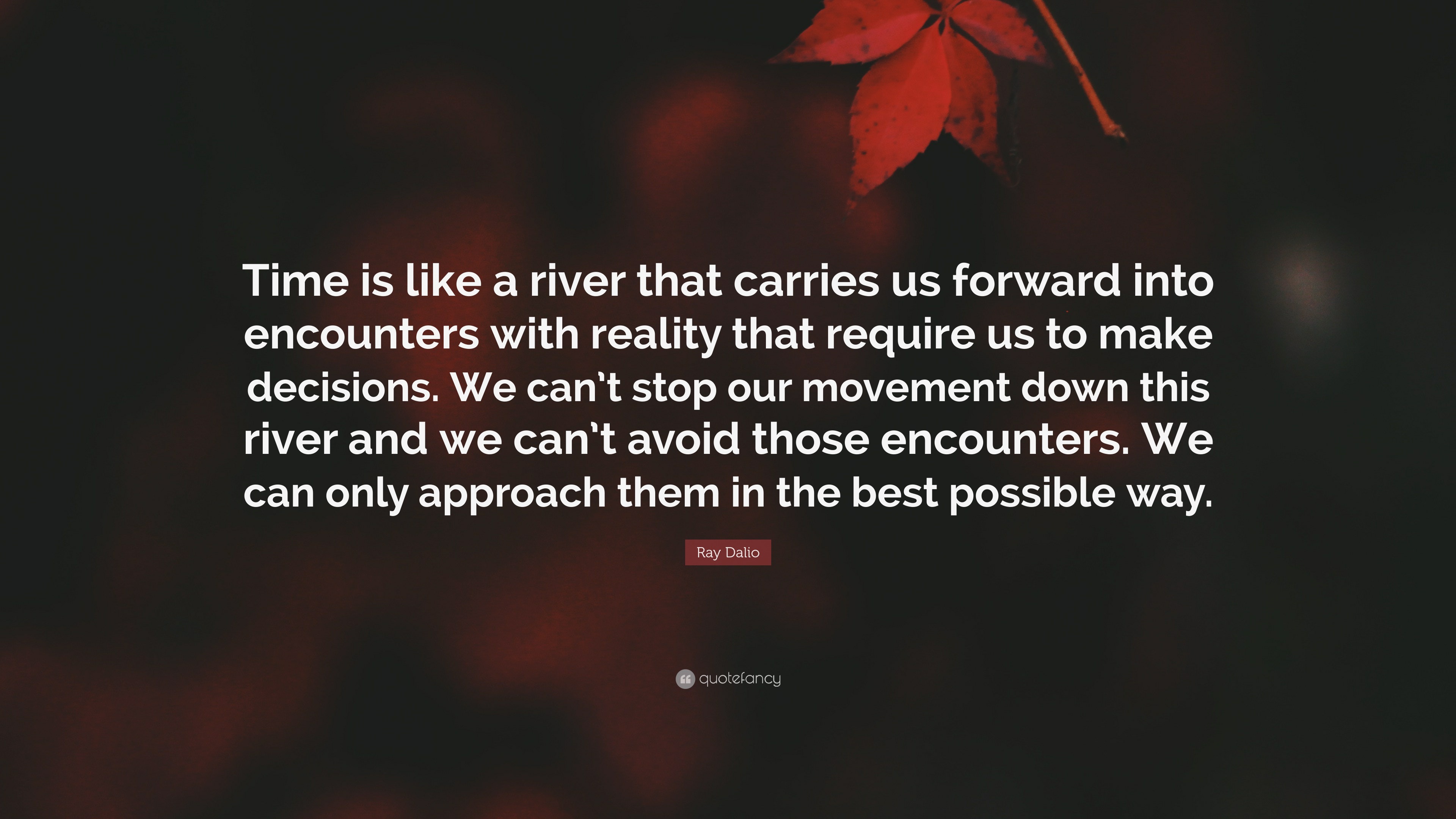 Ray Dalio Quote: “Time is like a river that carries us forward into ...