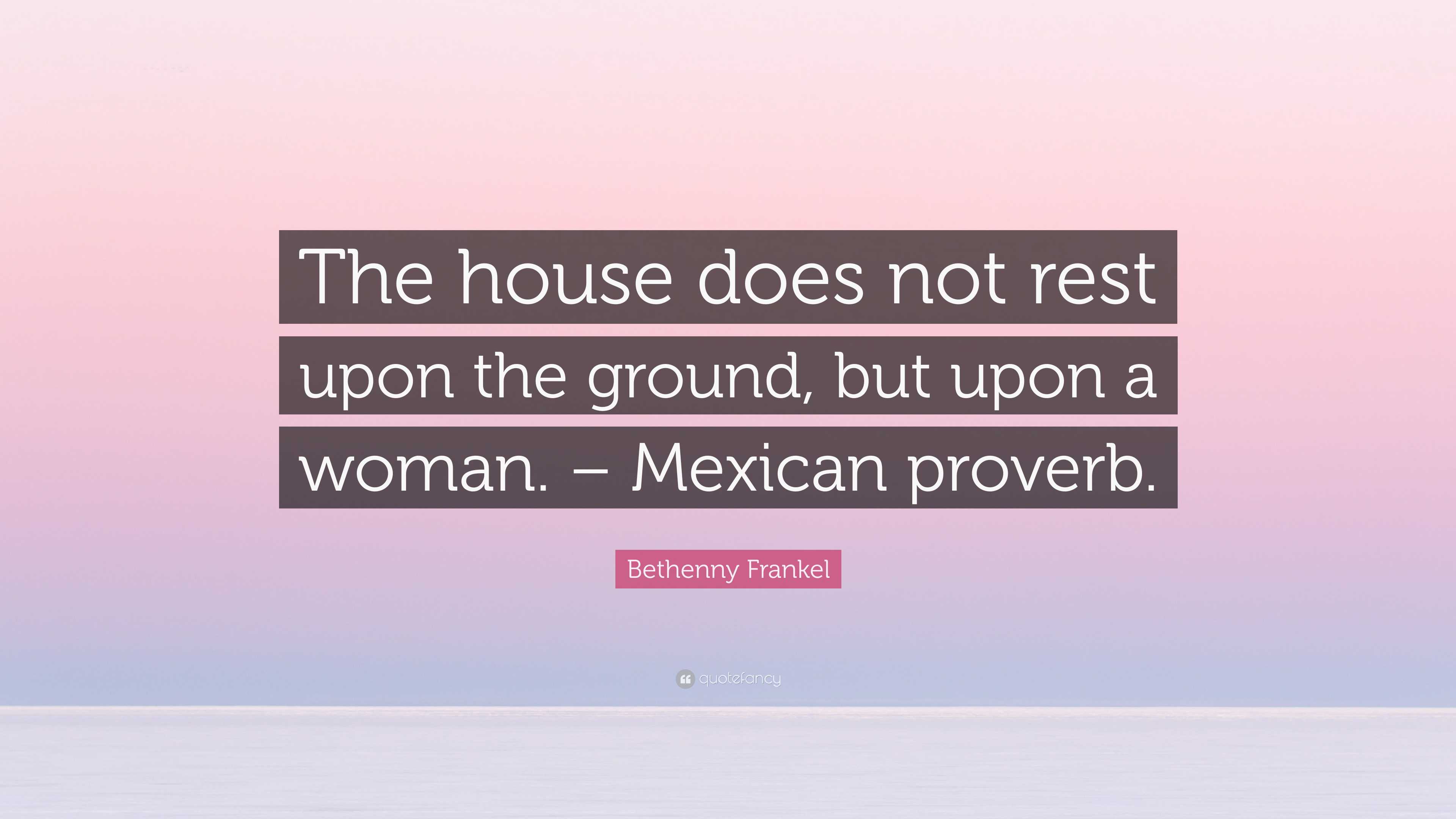 Bethenny Frankel Quote: “The house does not rest upon the ground, but ...