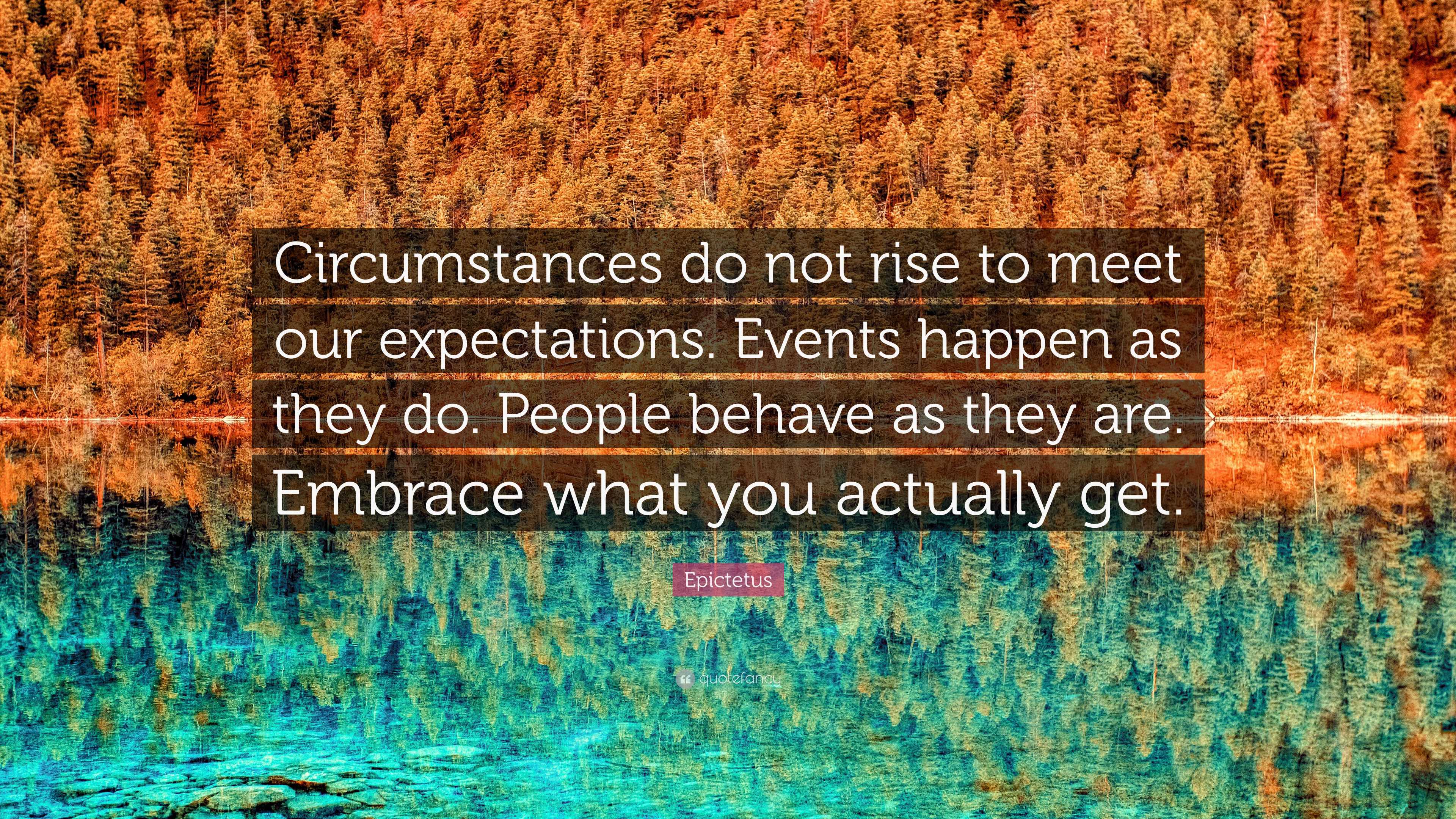 Epictetus Quote: “Circumstances do not rise to meet our expectations ...