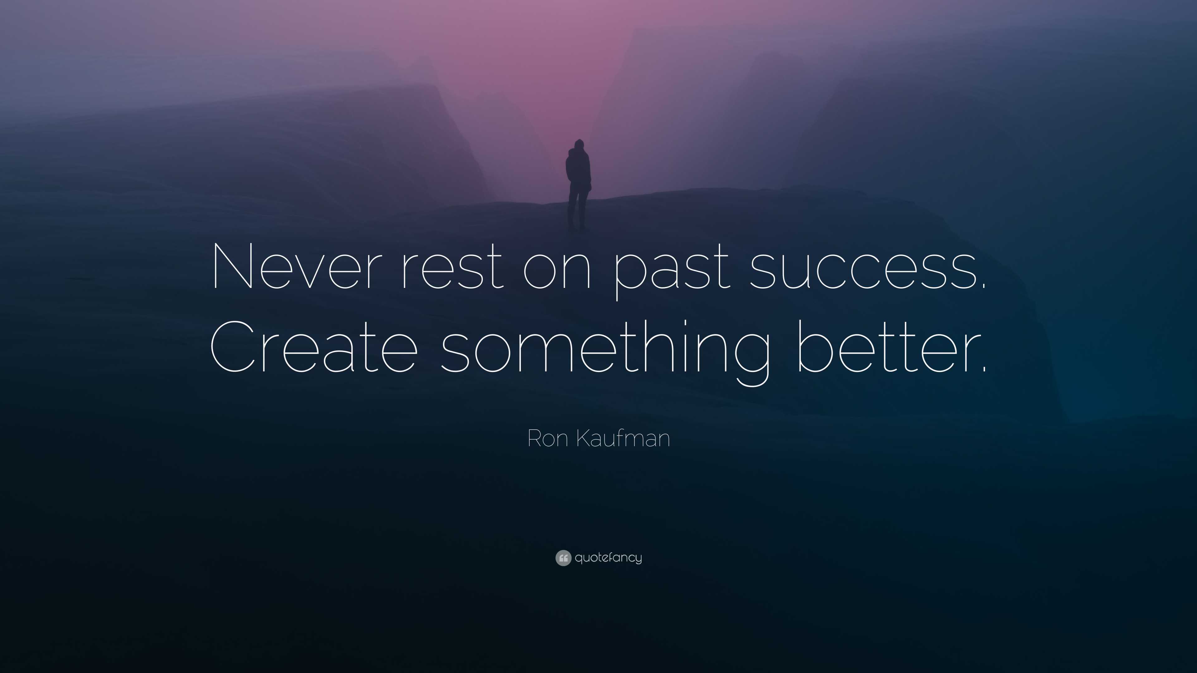 Ron Kaufman Quote: “Never rest on past success. Create something better.”