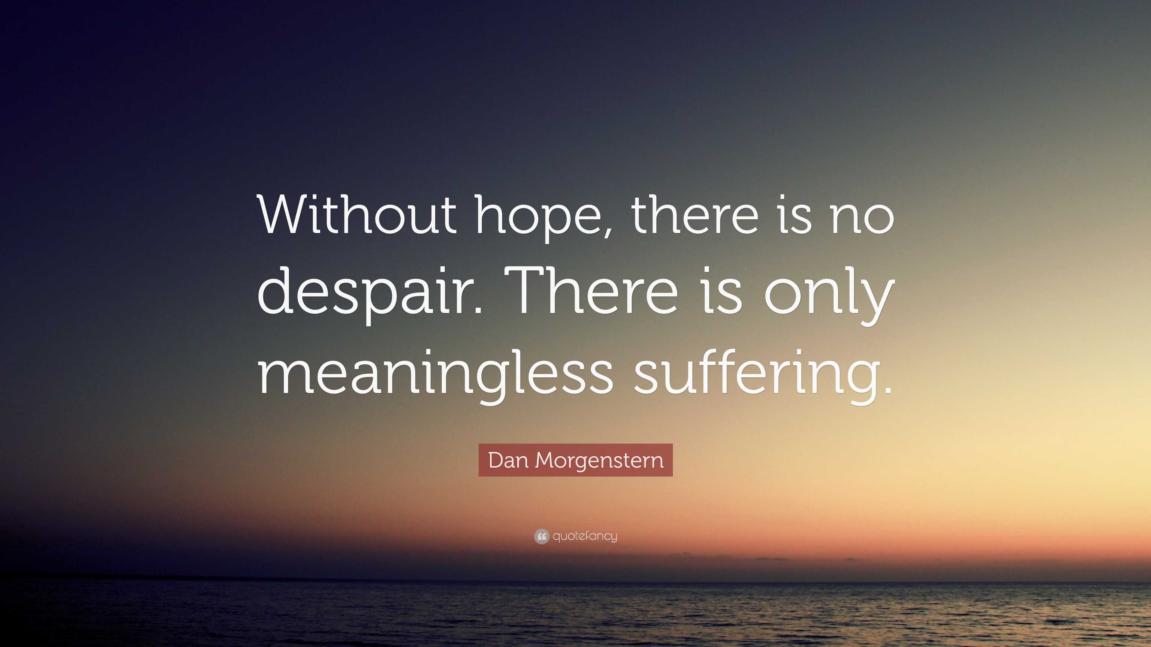 Dan Morgenstern Quote: “Without hope, there is no despair. There is ...