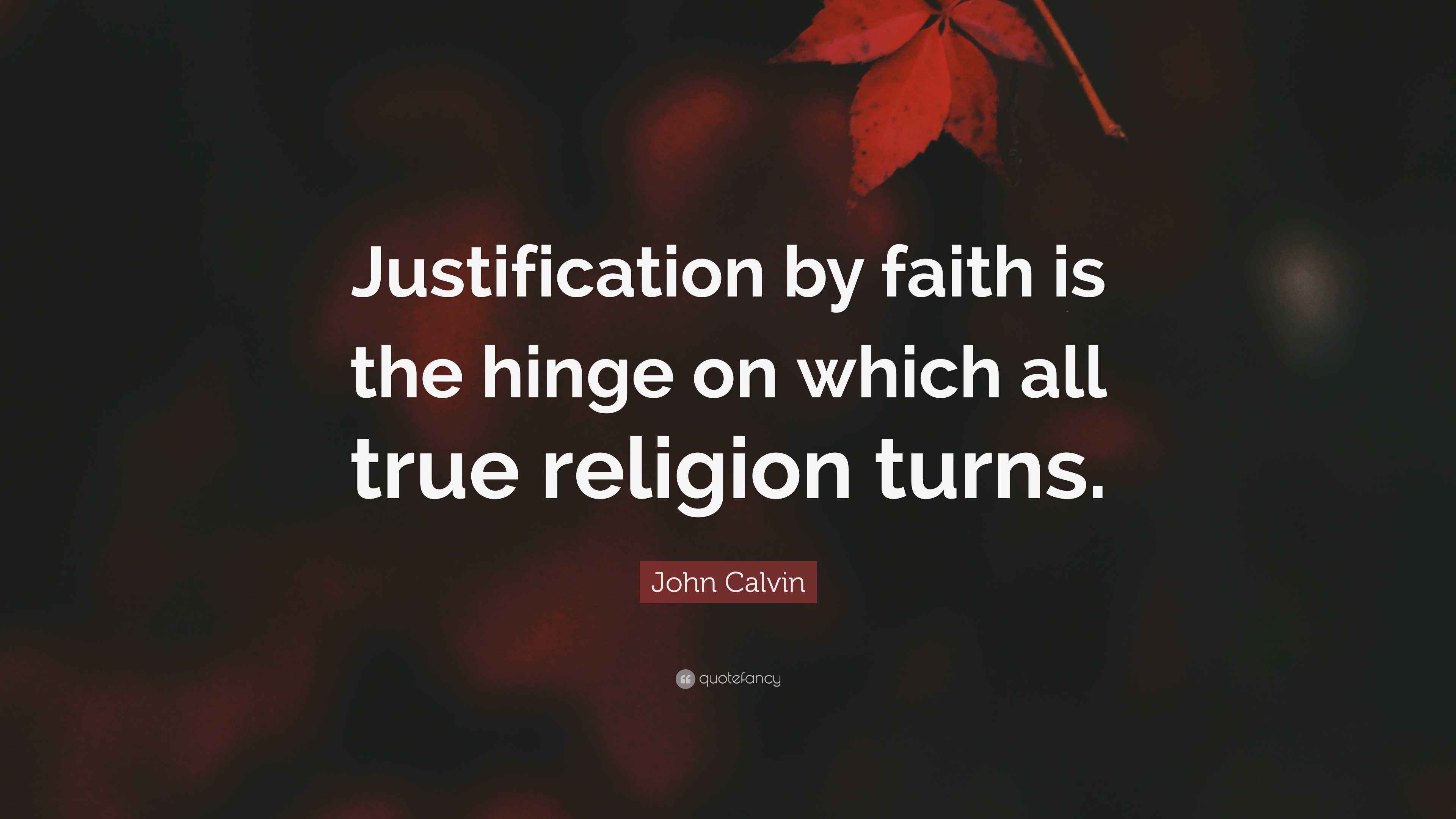 John Calvin Quote: “Justification by faith is the hinge on which all ...