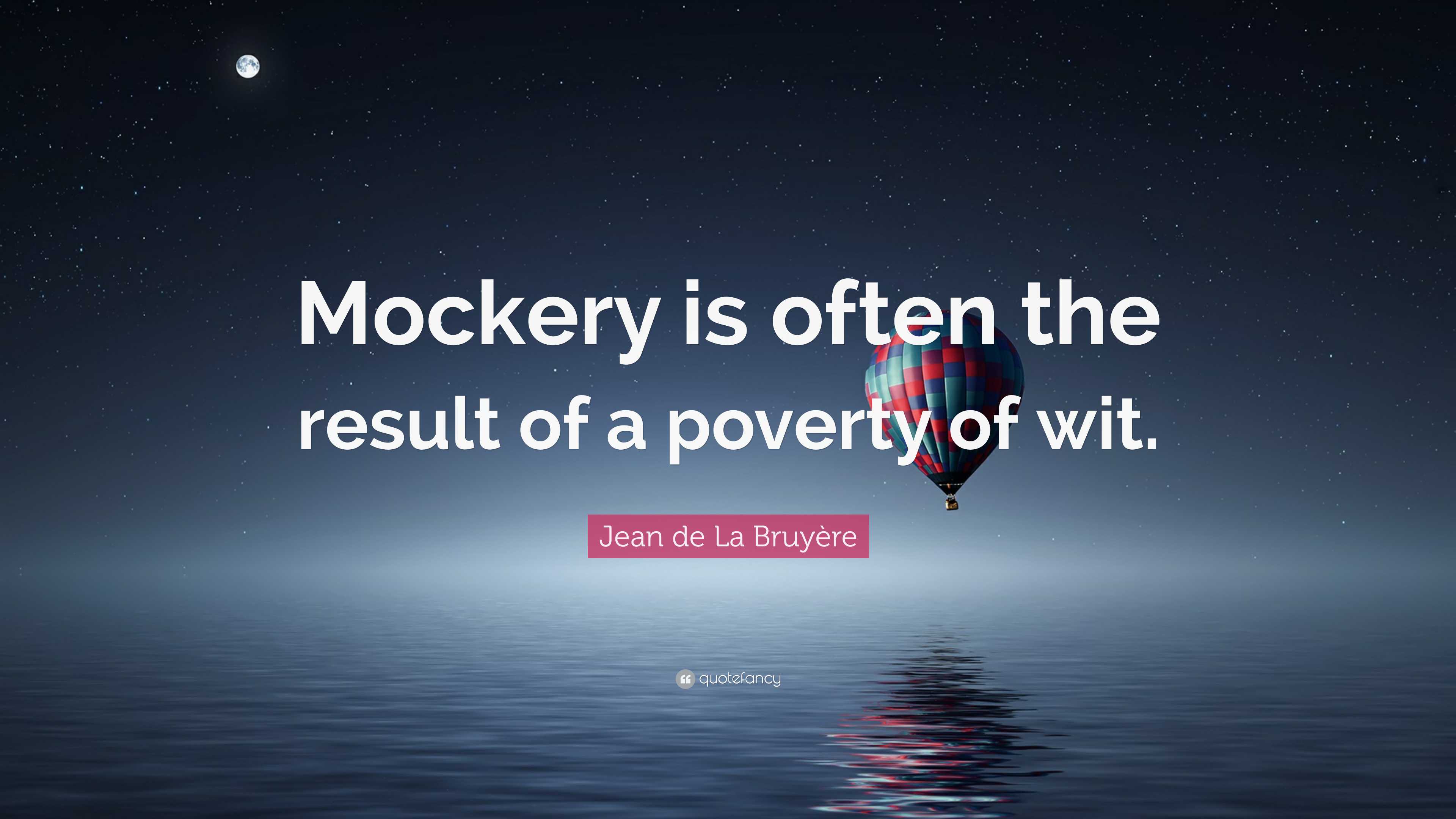Jean de La Bruyère Quote: “Mockery is often the result of a poverty of ...