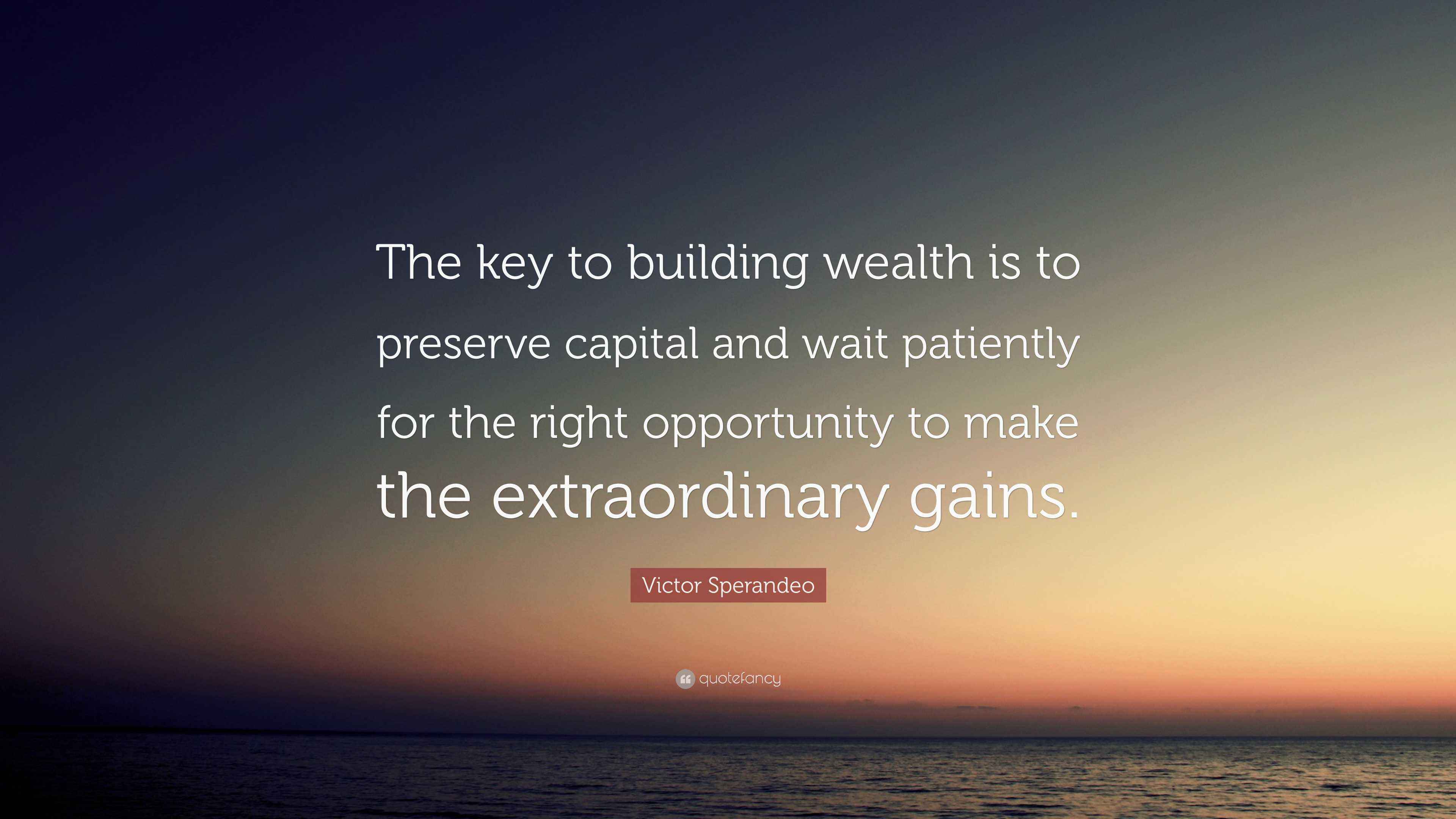 Victor Sperandeo Quote: “The key to building wealth is to preserve ...