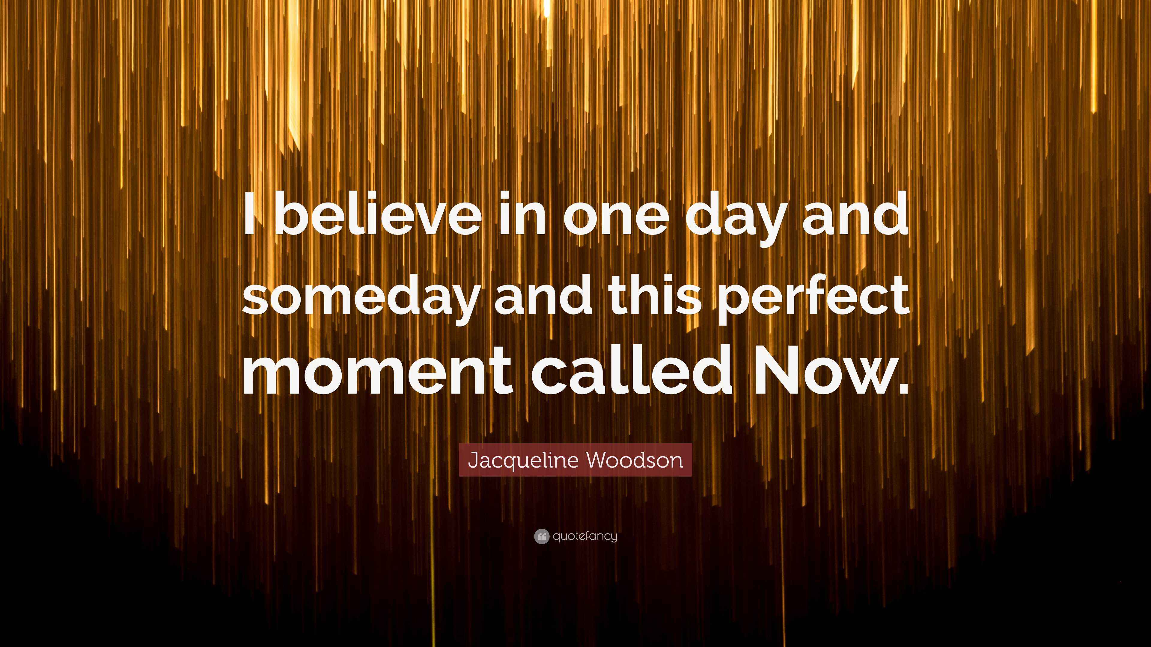 Jacqueline Woodson Quote: “I believe in one day and someday and this ...