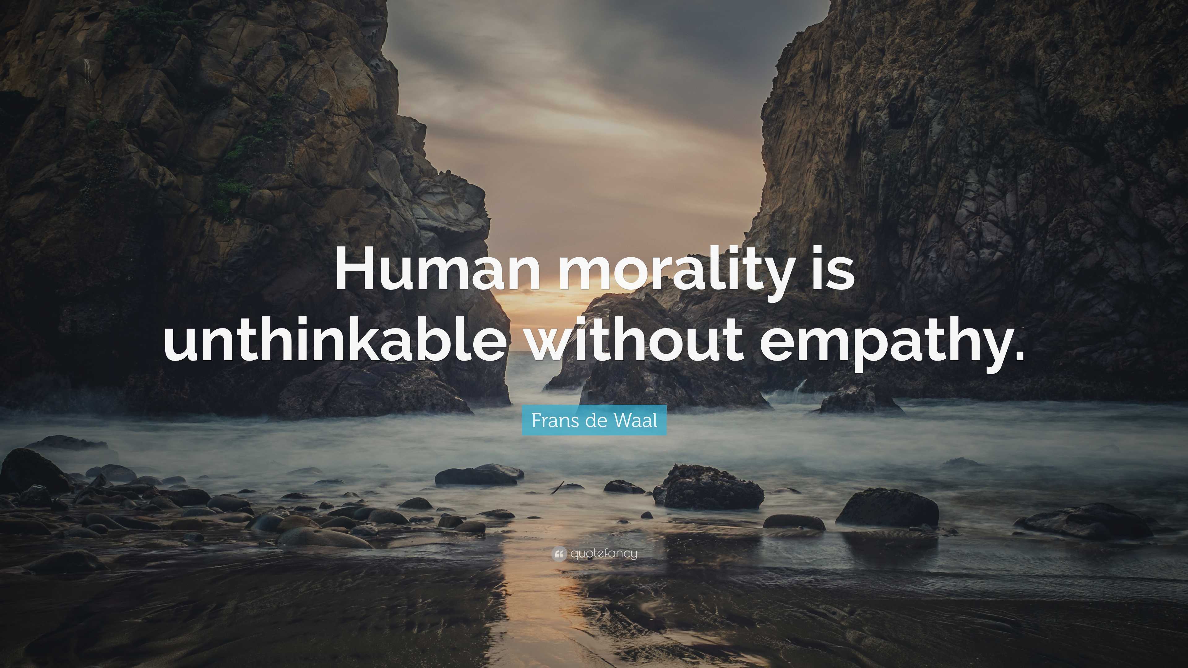 Frans de Waal Quote: “Human morality is unthinkable without empathy.”