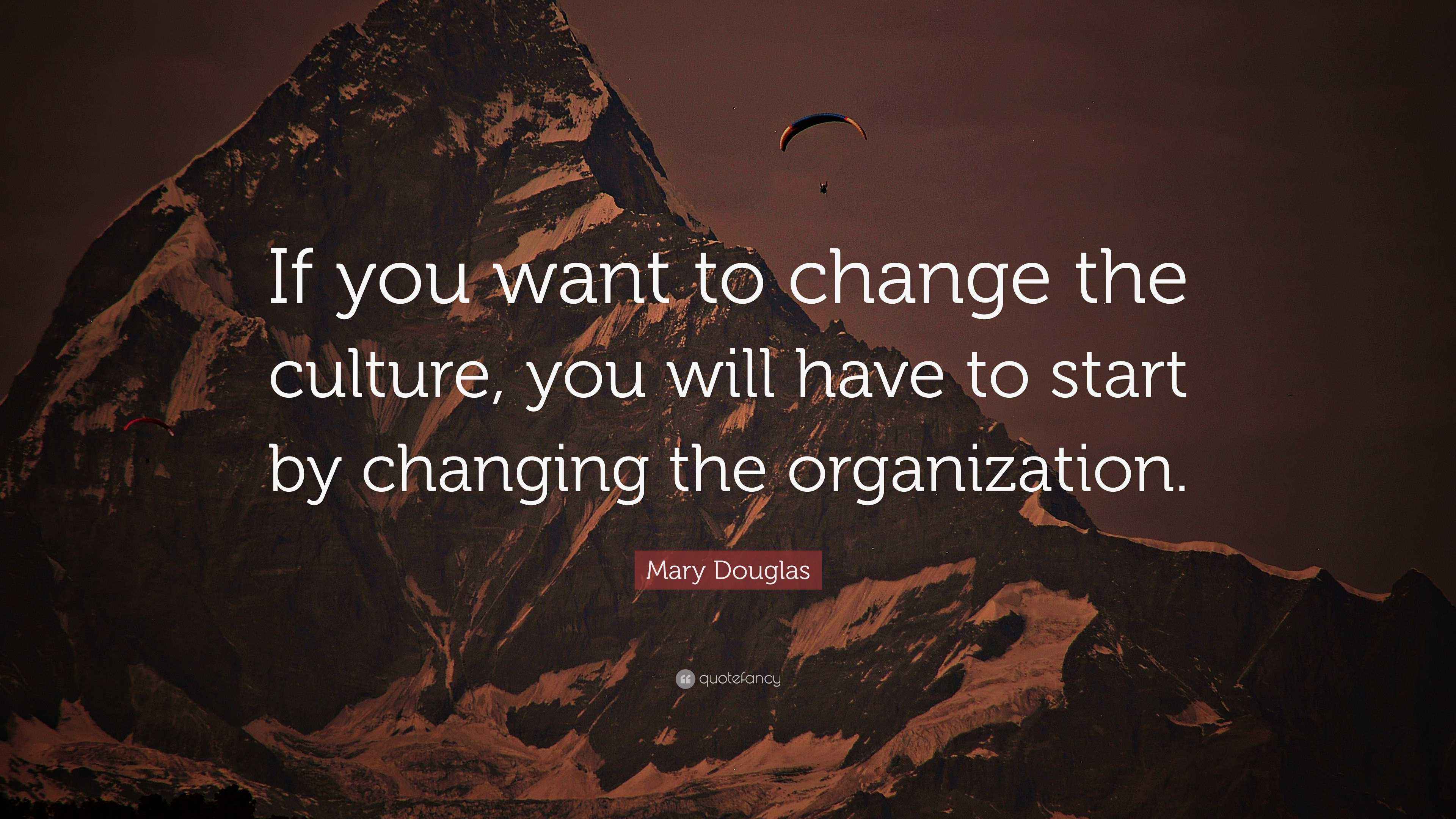 Mary Douglas Quote: “If you want to change the culture, you will have ...