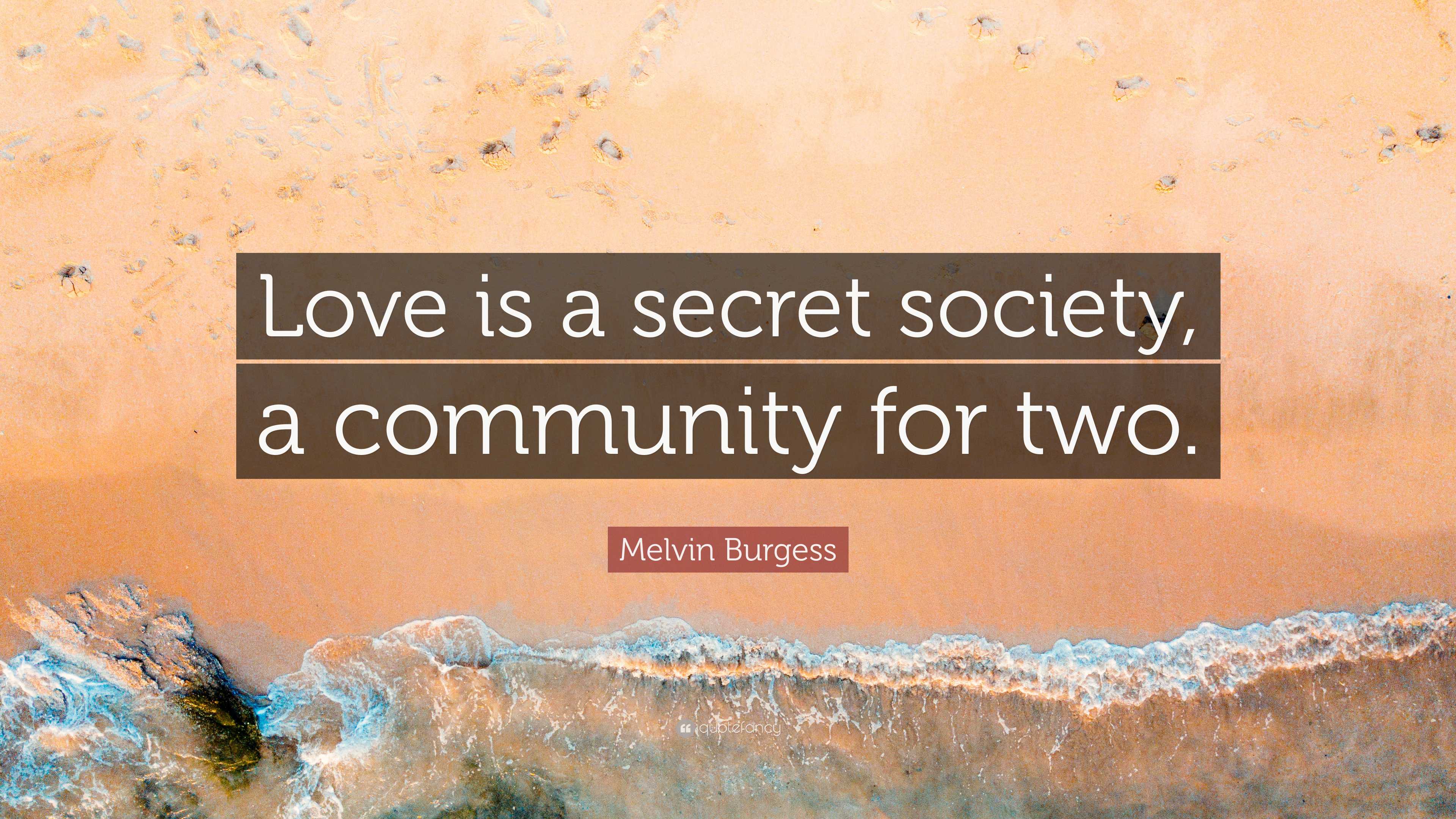 Melvin Burgess Quote: “Love is a secret society, a community for two.”