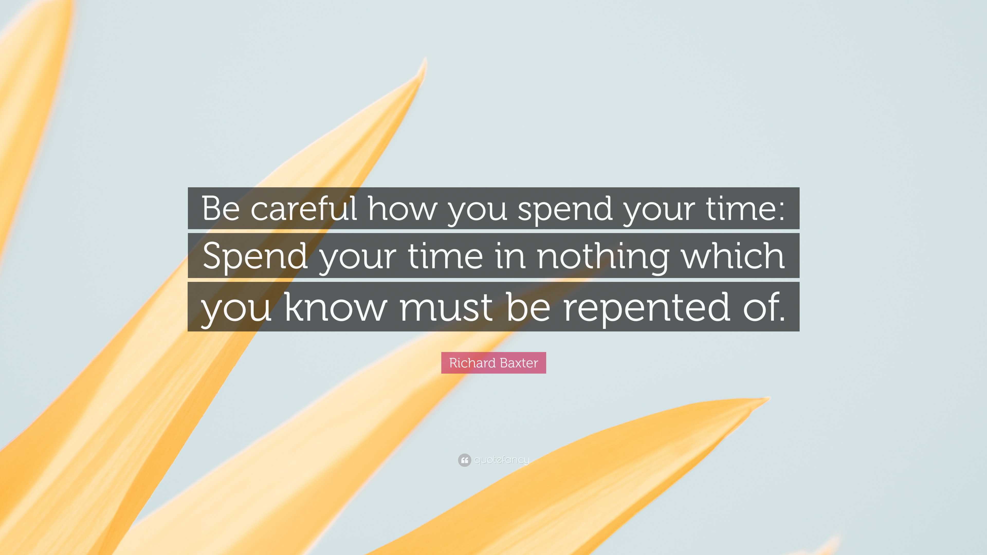 Richard Baxter Quote: “Be careful how you spend your time: Spend your ...