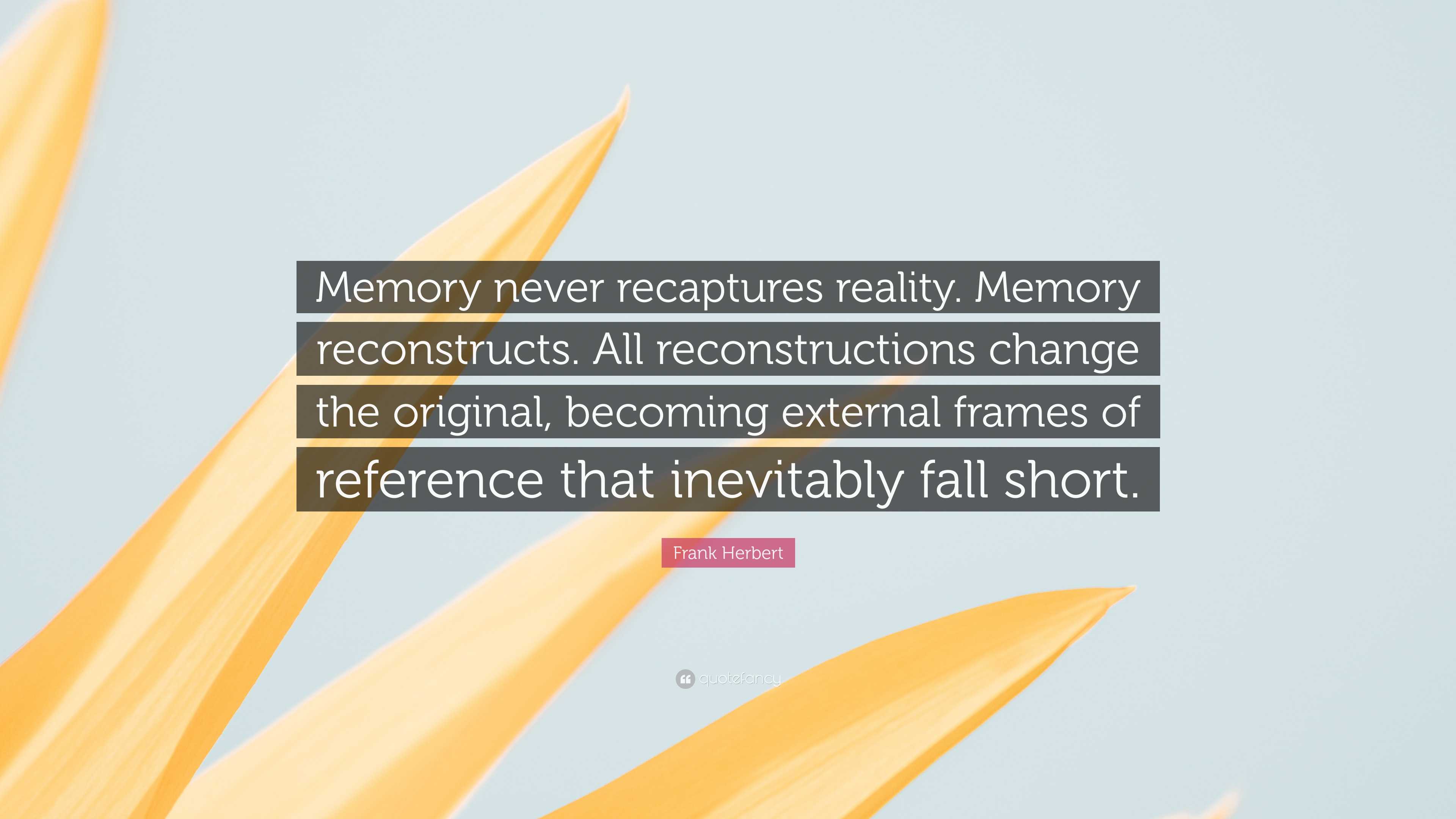 Frank Herbert Quote: “Memory never recaptures reality. Memory ...