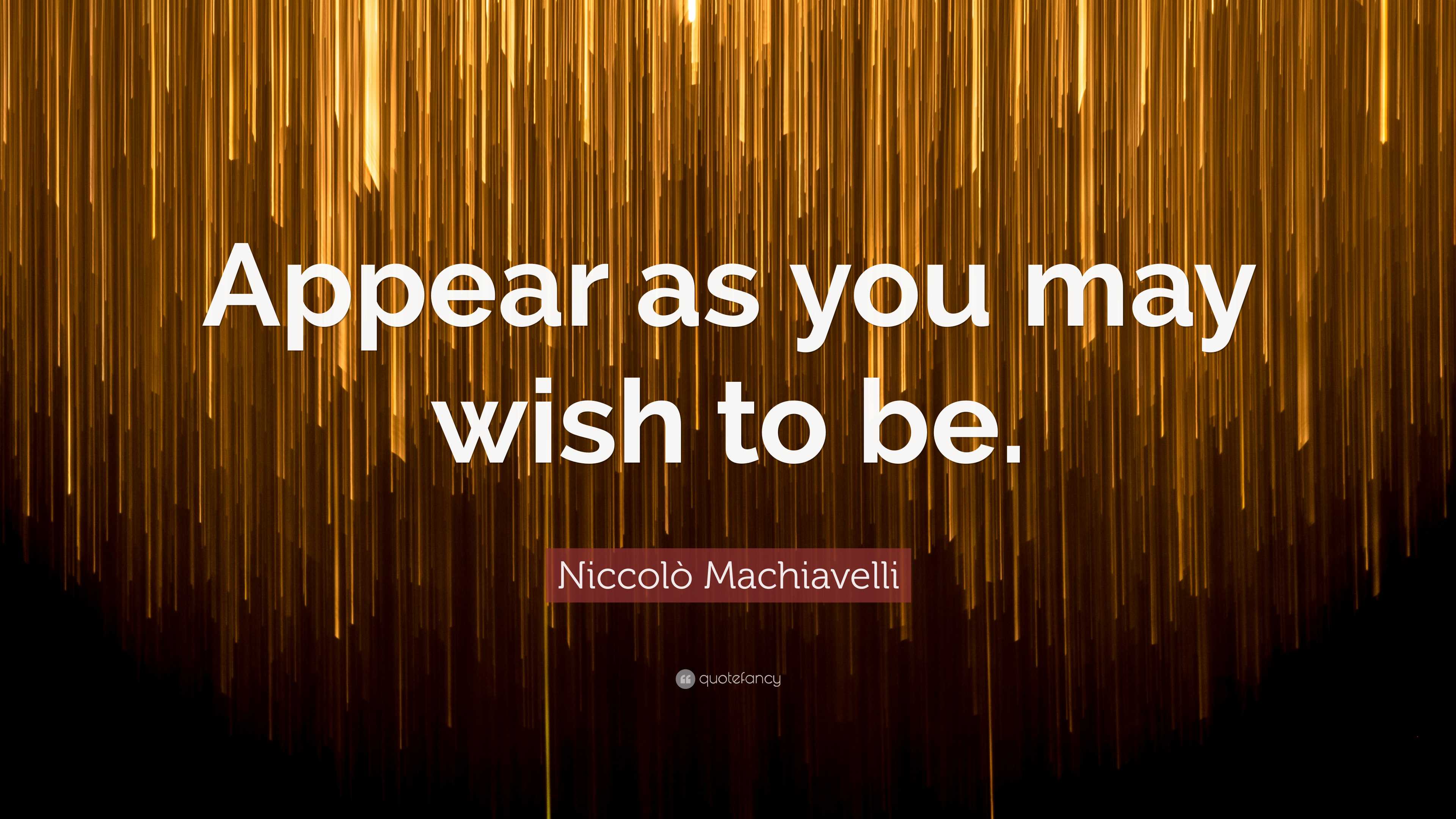 Niccolò Machiavelli Quote: “Appear as you may wish to be.”