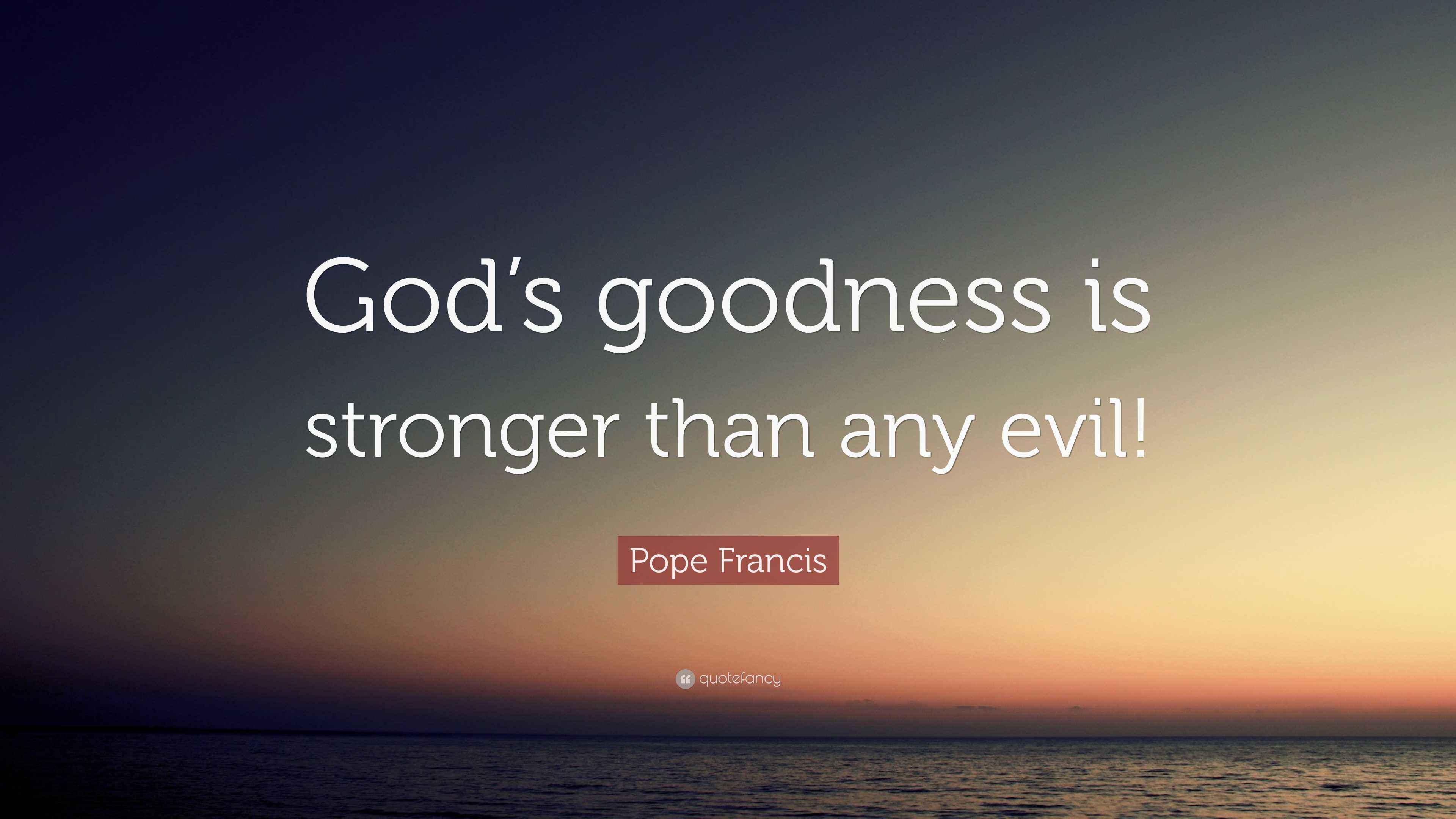Pope Francis Quote: “God’s goodness is stronger than any evil!”