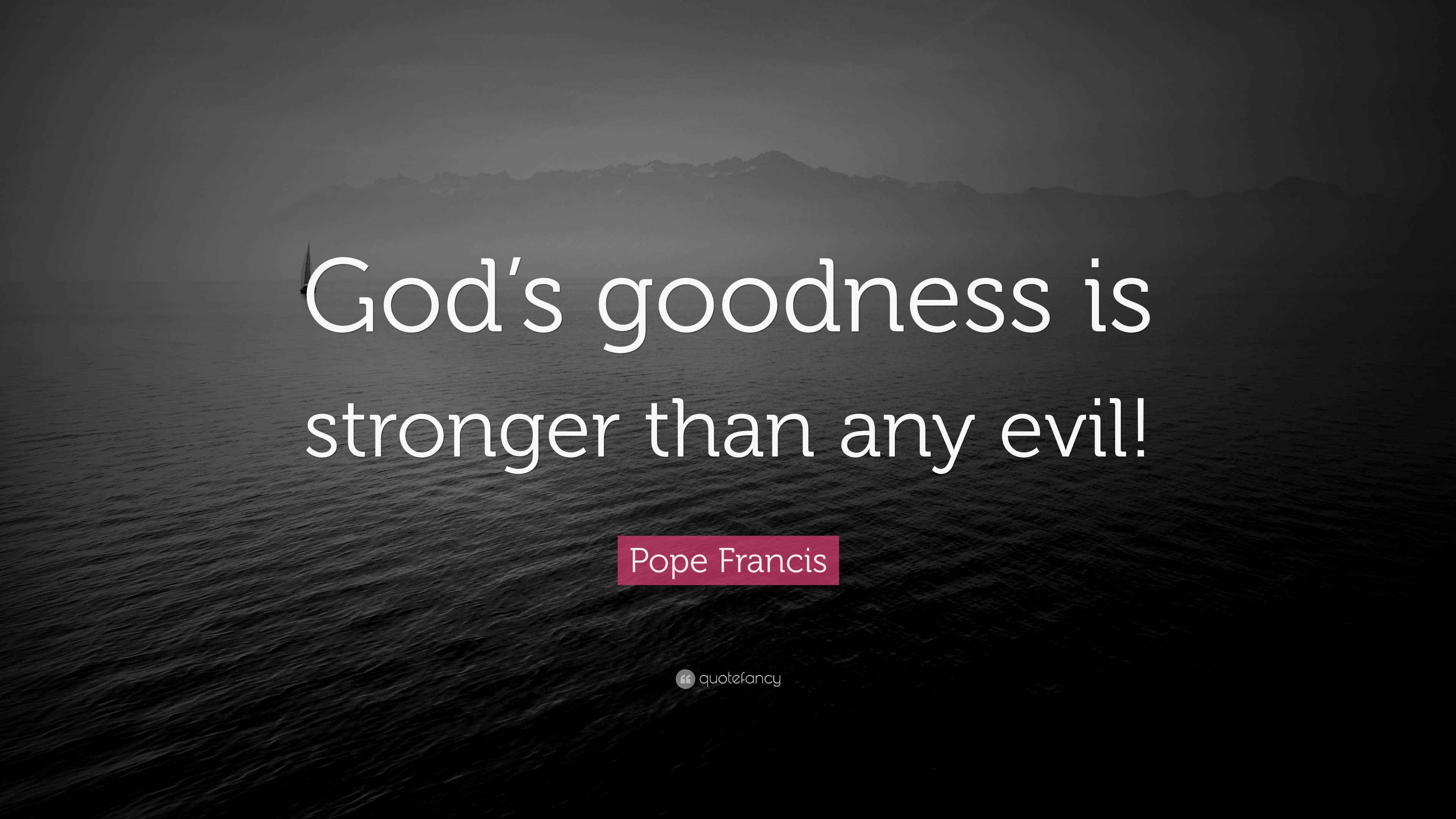 Pope Francis Quote: “God’s goodness is stronger than any evil!”