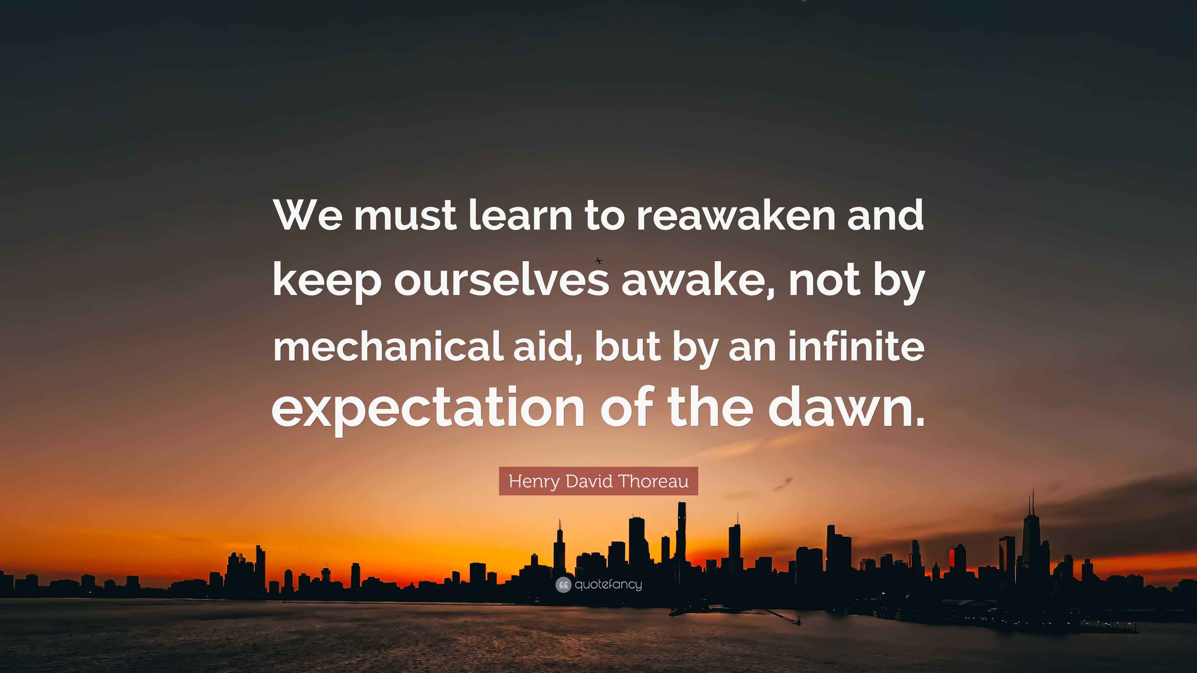 Henry David Thoreau Quote: “We must learn to reawaken and keep ...