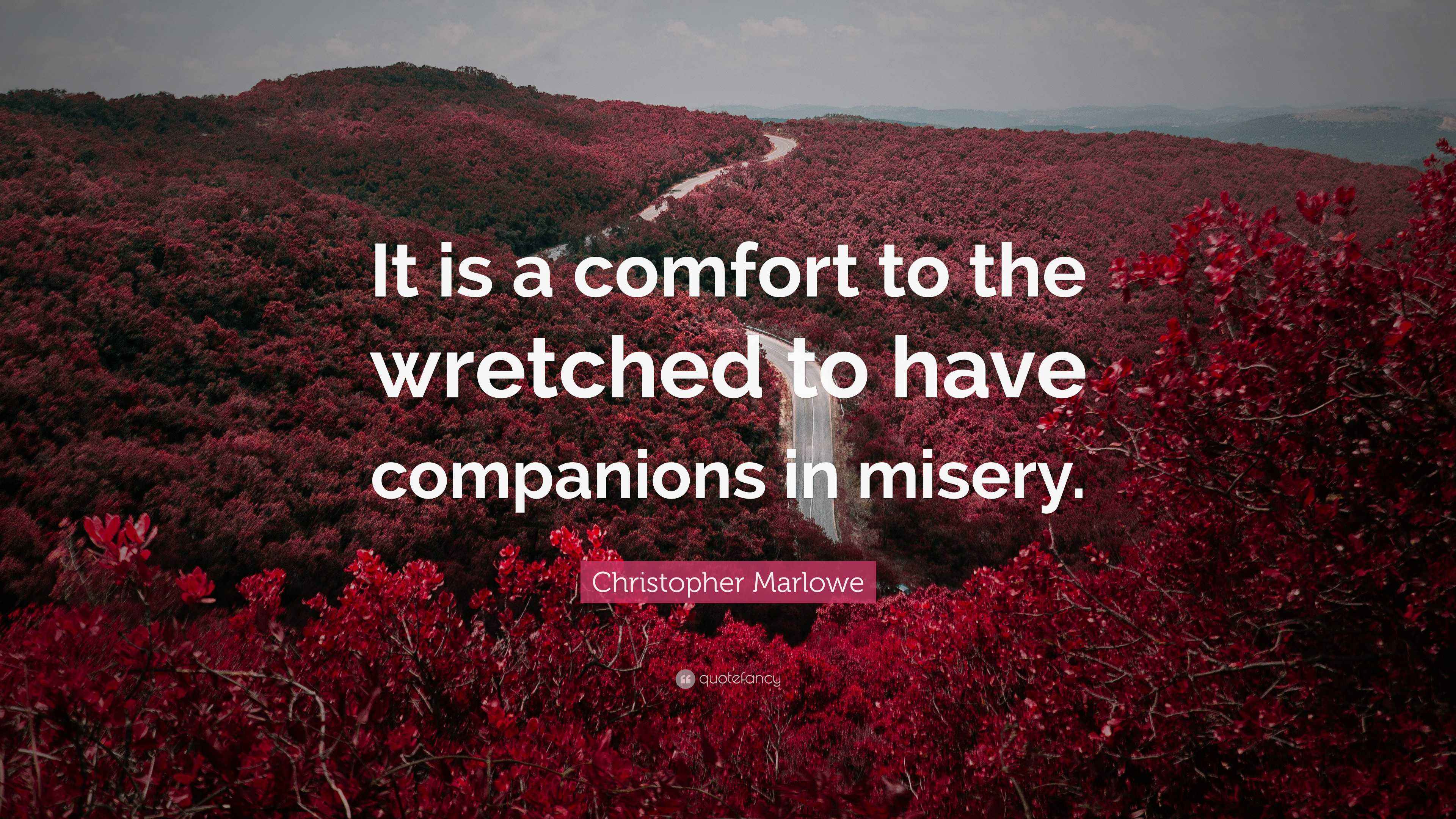 Christopher Marlowe Quote: “It is a comfort to the wretched to have ...