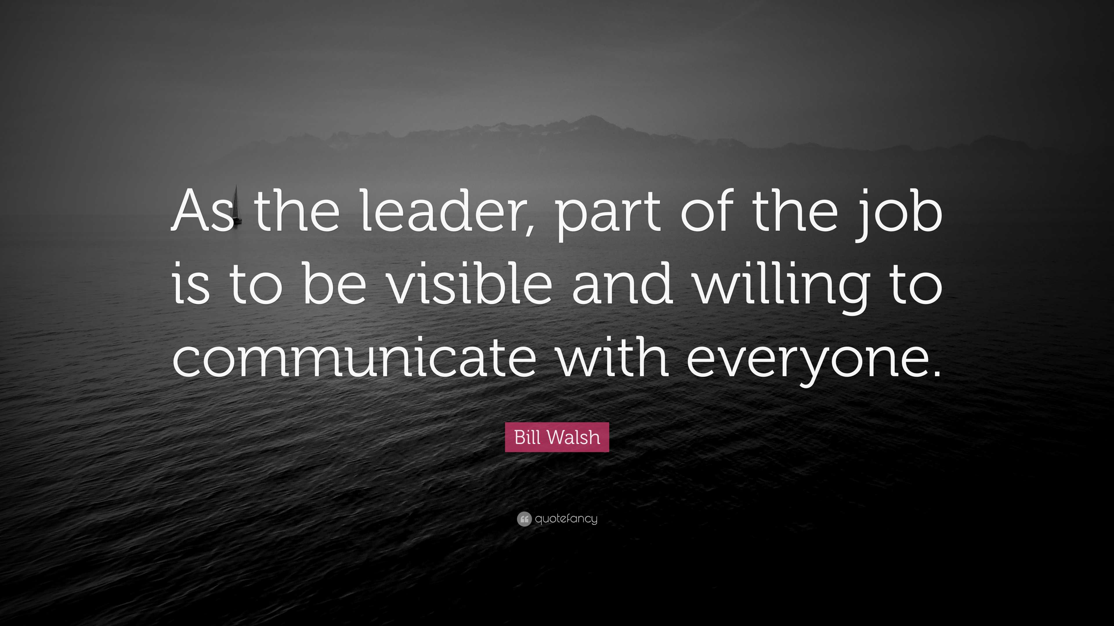 Bill Walsh Quote: “As the leader, part of the job is to be visible and ...