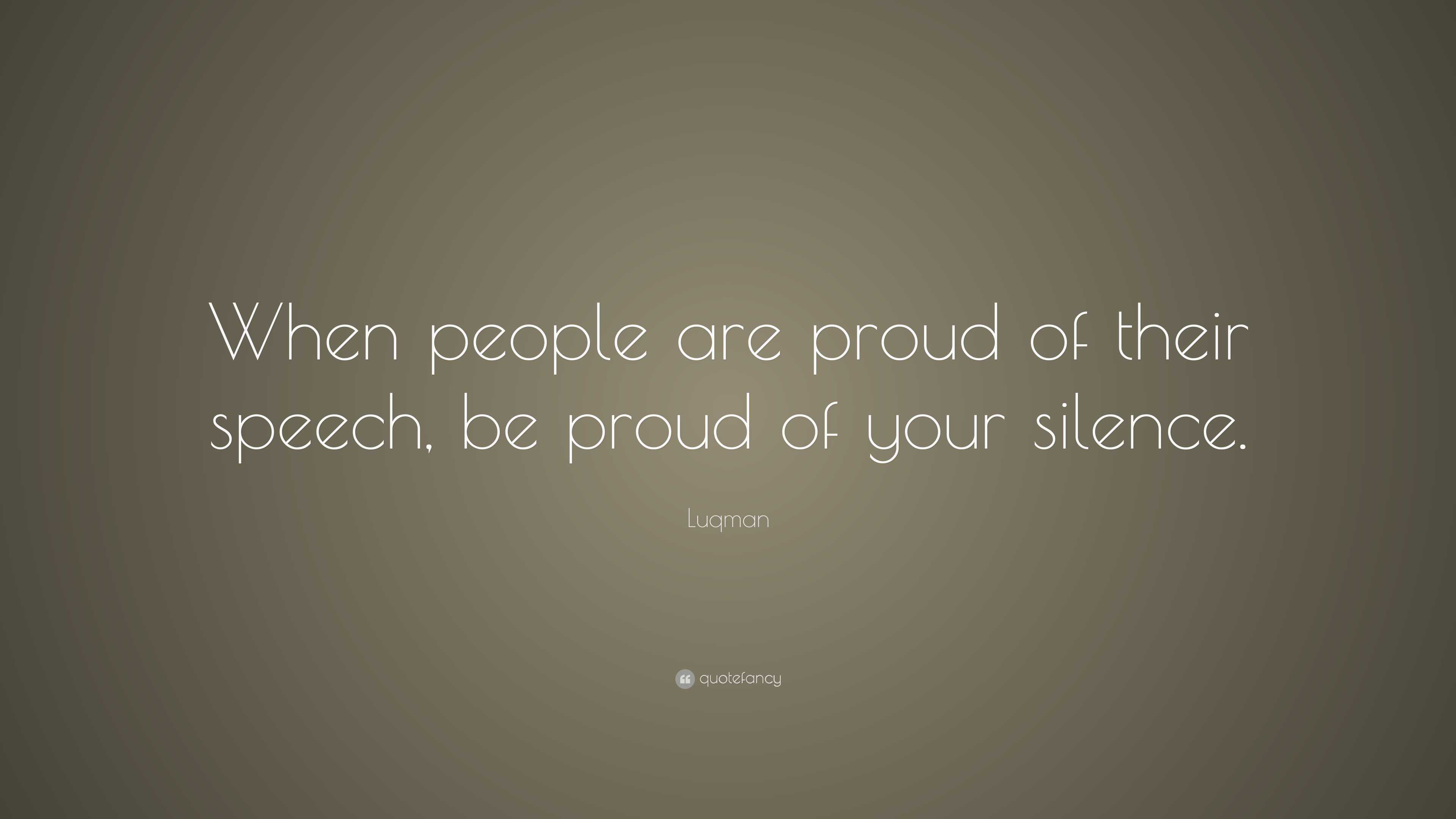 Luqman Quote: “When people are proud of their speech, be proud of your ...