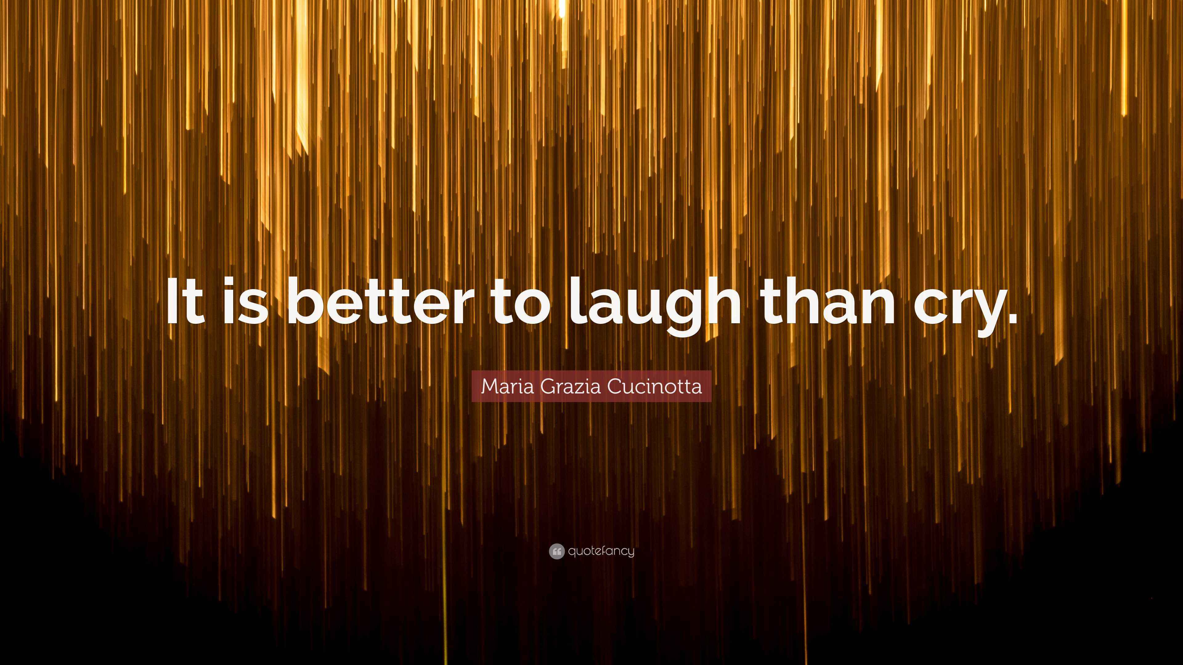 Maria Grazia Cucinotta Quote: “It is better to laugh than cry.”
