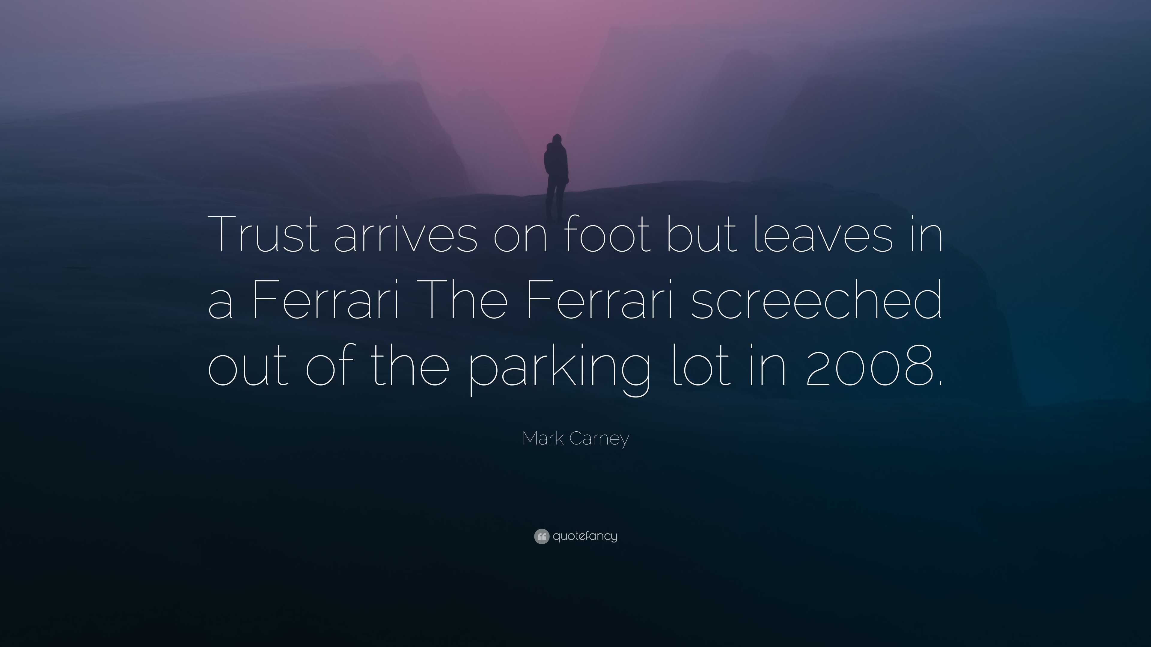 Mark Carney Quote: “Trust arrives on foot but leaves in a Ferrari The ...