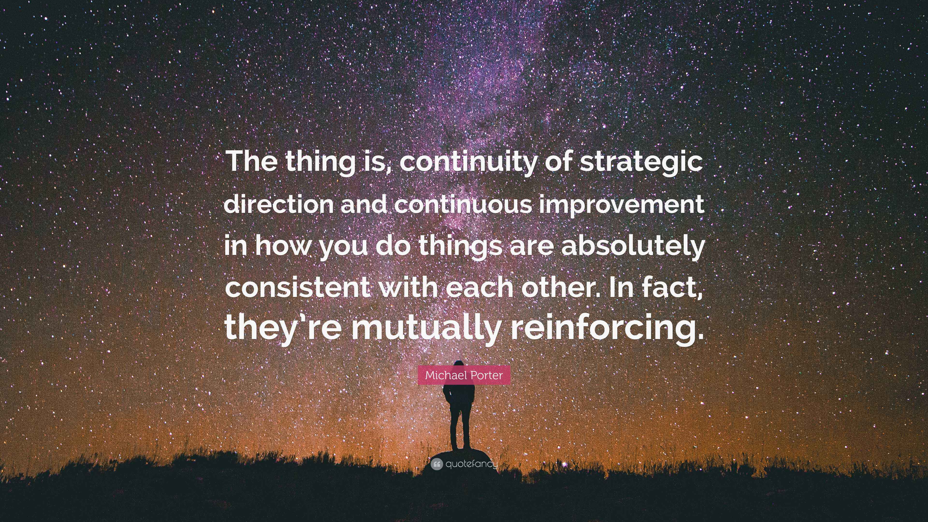 Michael Porter Quote: “The thing is, continuity of strategic direction ...