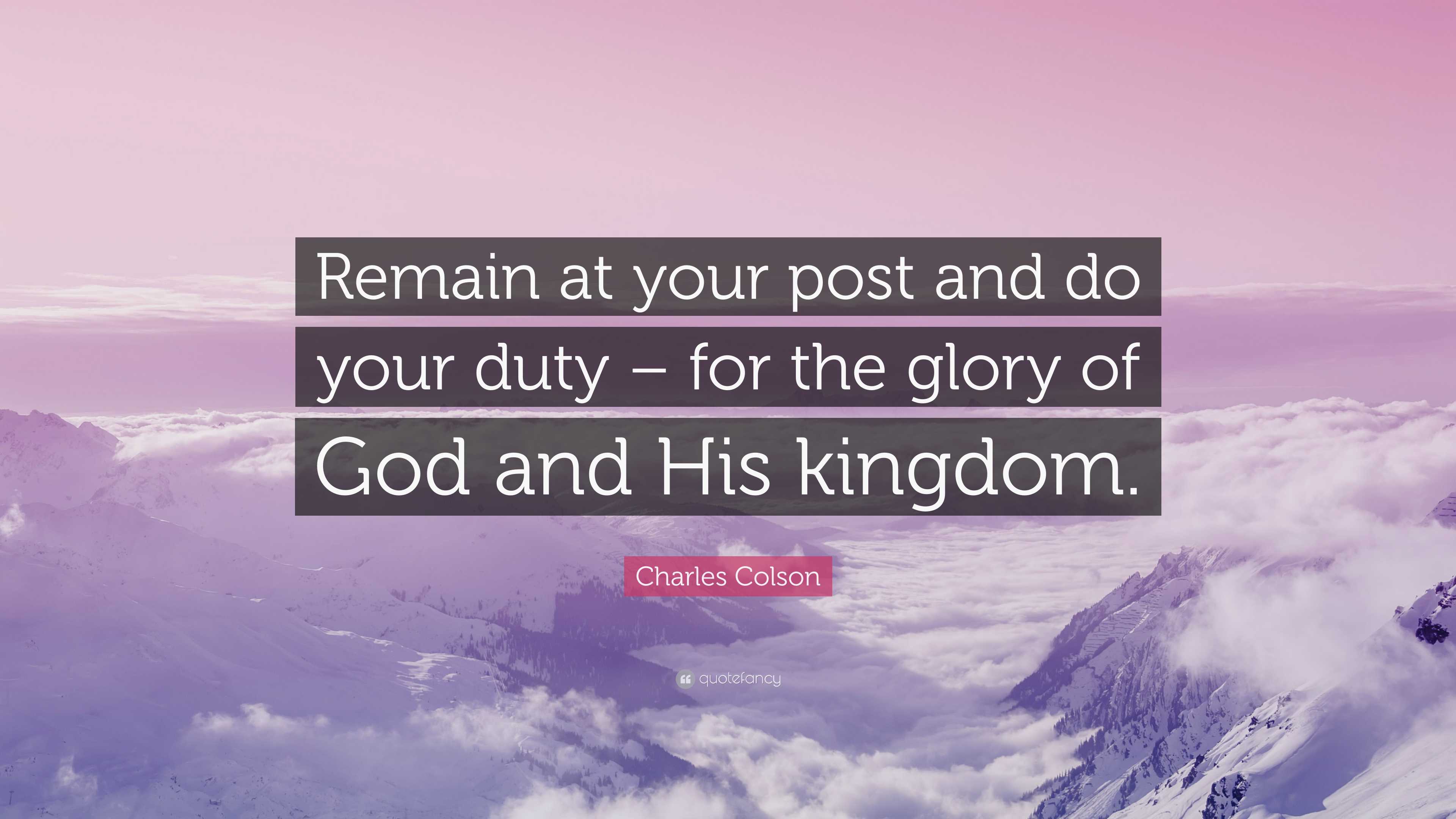 Charles Colson Quote: “Remain at your post and do your duty – for the ...