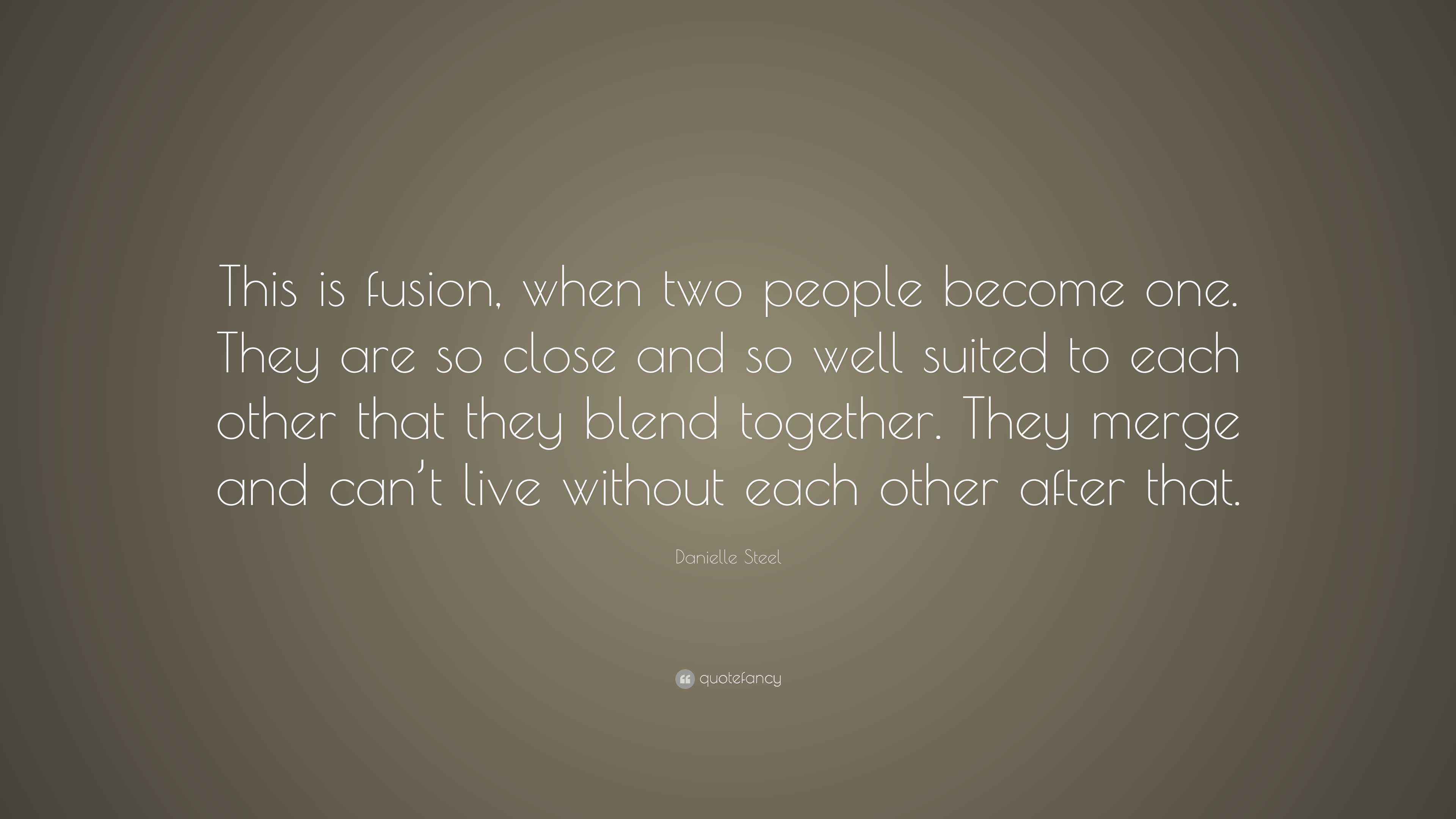 Danielle Steel Quote: “This is fusion, when two people become one. They ...