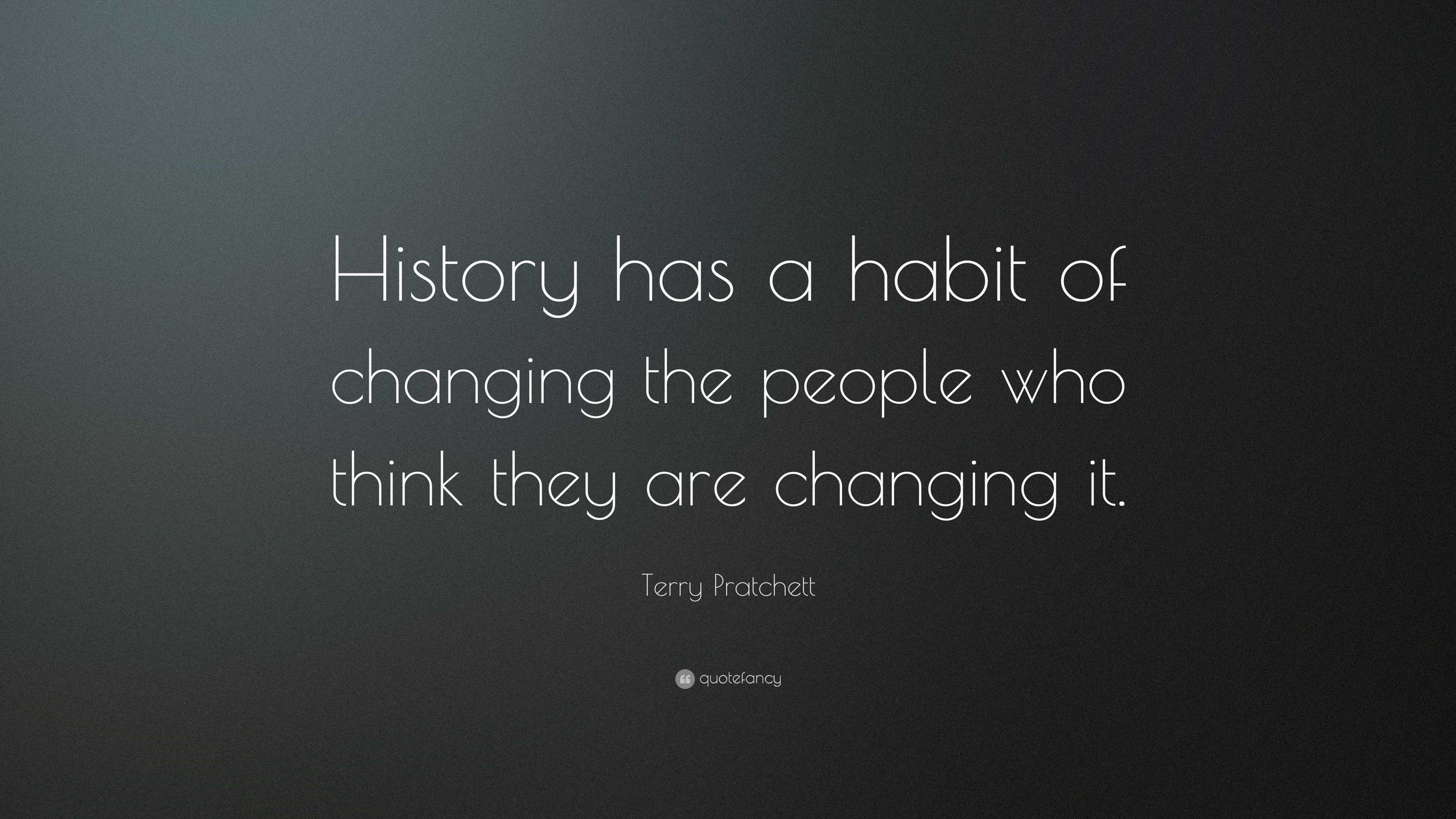 Terry Pratchett Quote: “History has a habit of changing the people who ...