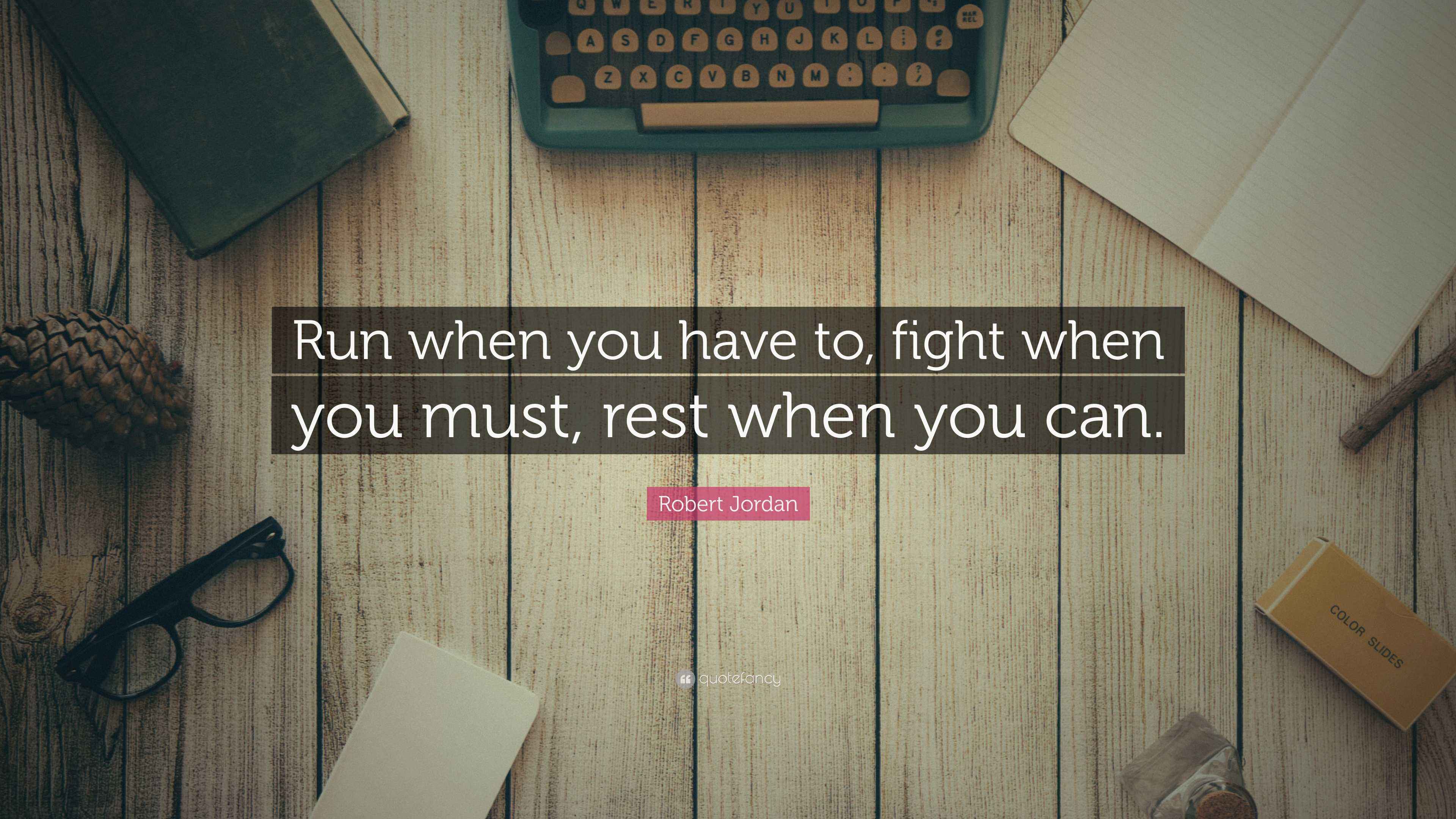 Robert Jordan Quote: “Run when you have to, fight when you must, rest ...
