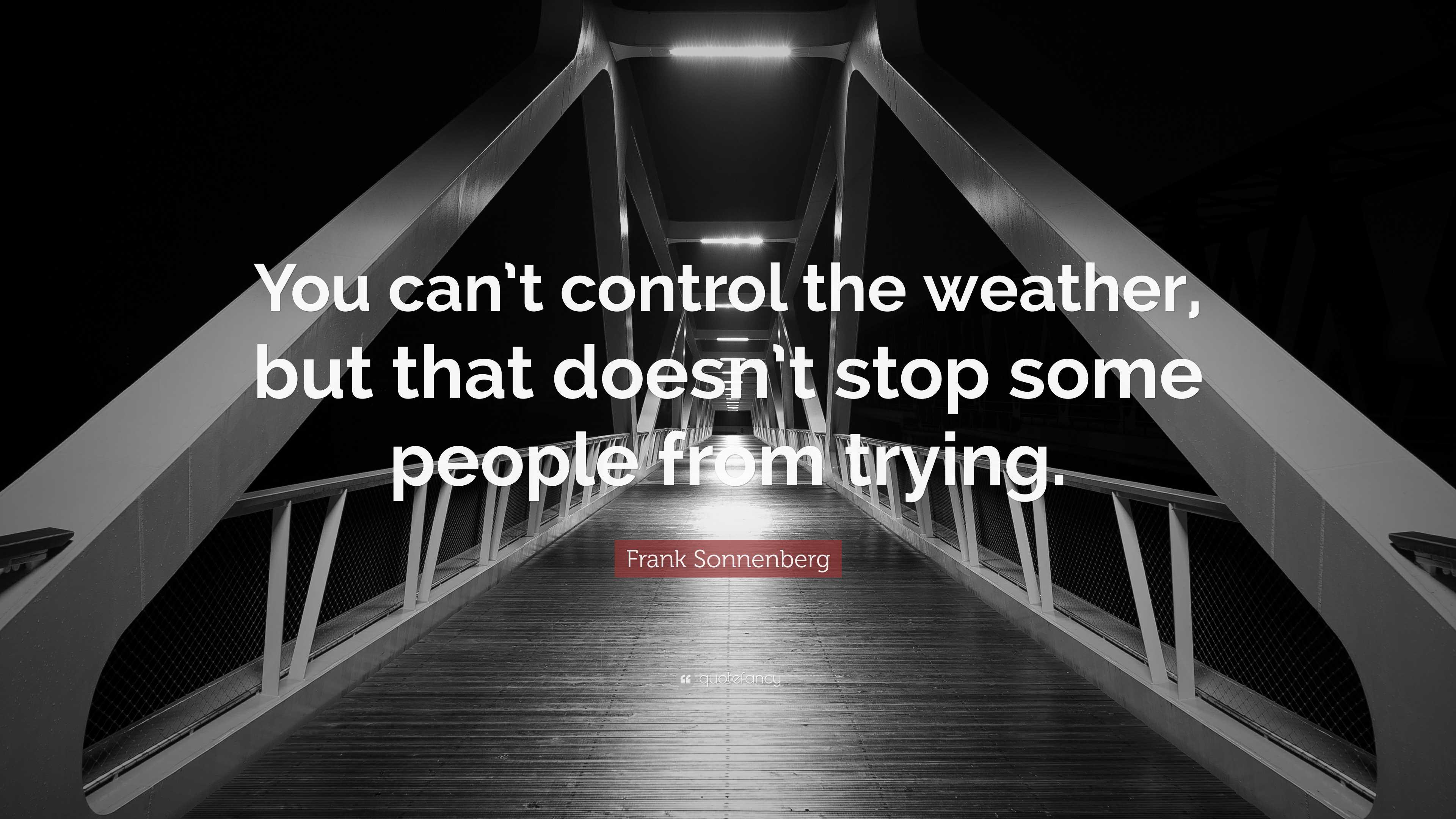 Frank Sonnenberg Quote: “You can’t control the weather, but that doesn ...