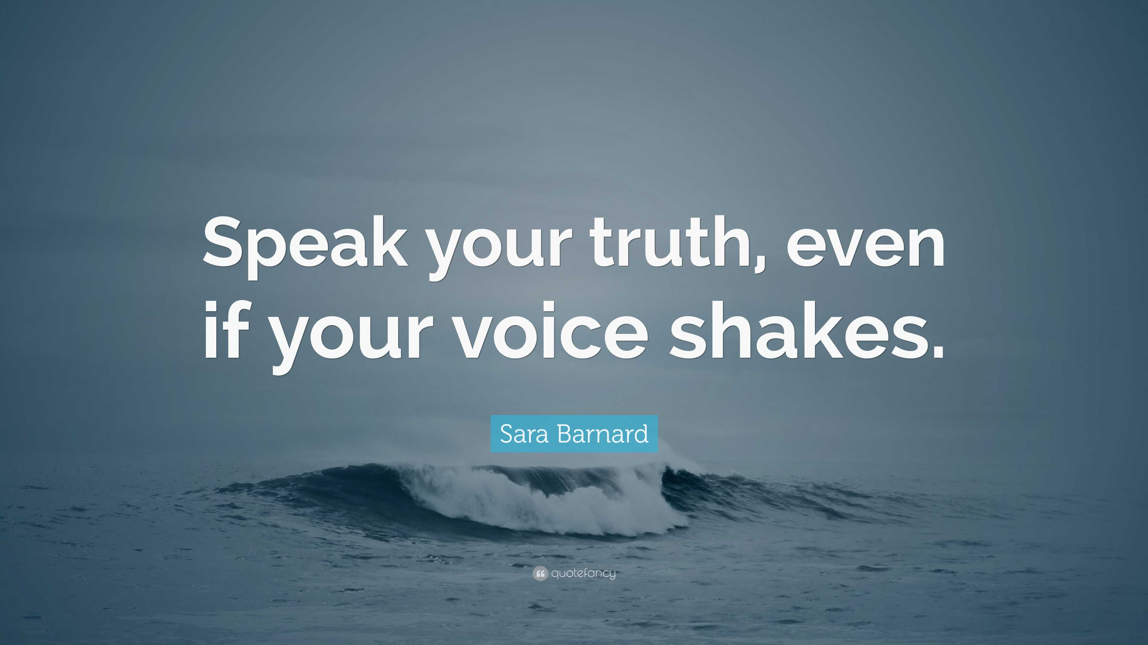 Sara Barnard Quote: “Speak your truth, even if your voice shakes.”