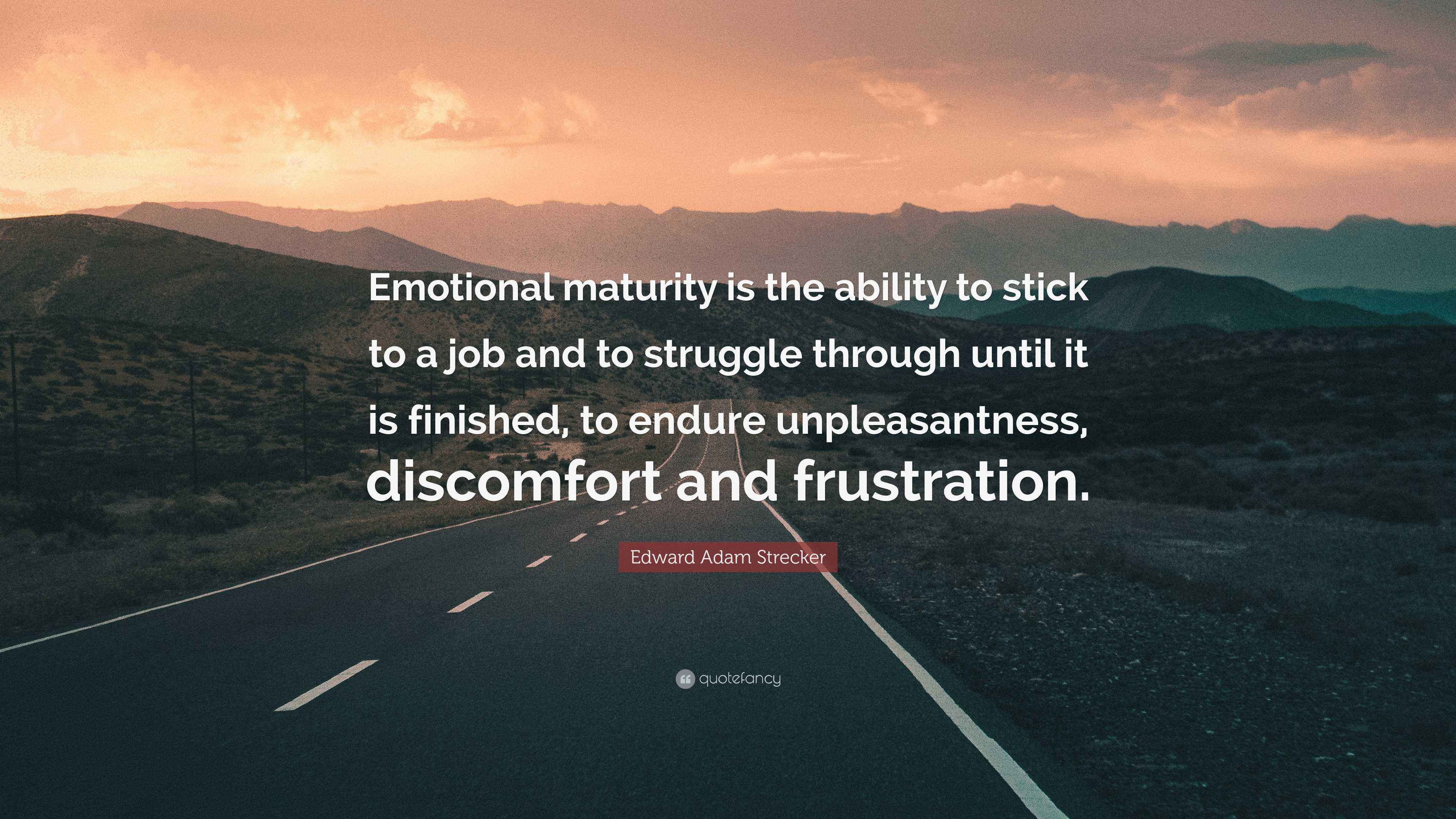 Edward Adam Strecker Quote: “Emotional maturity is the ability to stick ...