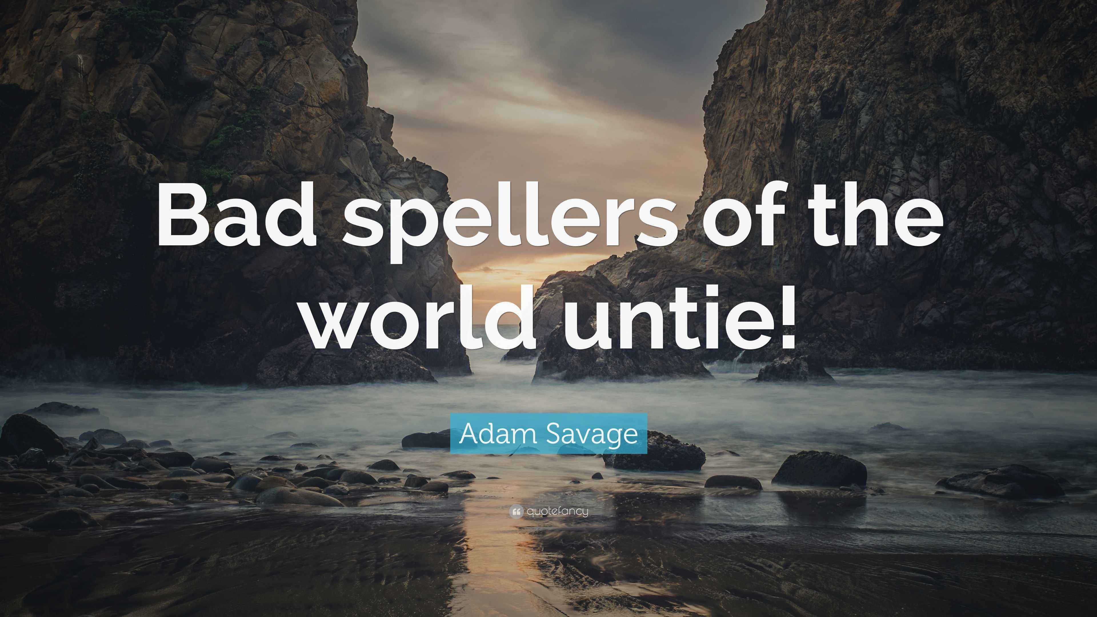 Adam Savage Quote: “Bad spellers of the world untie!”