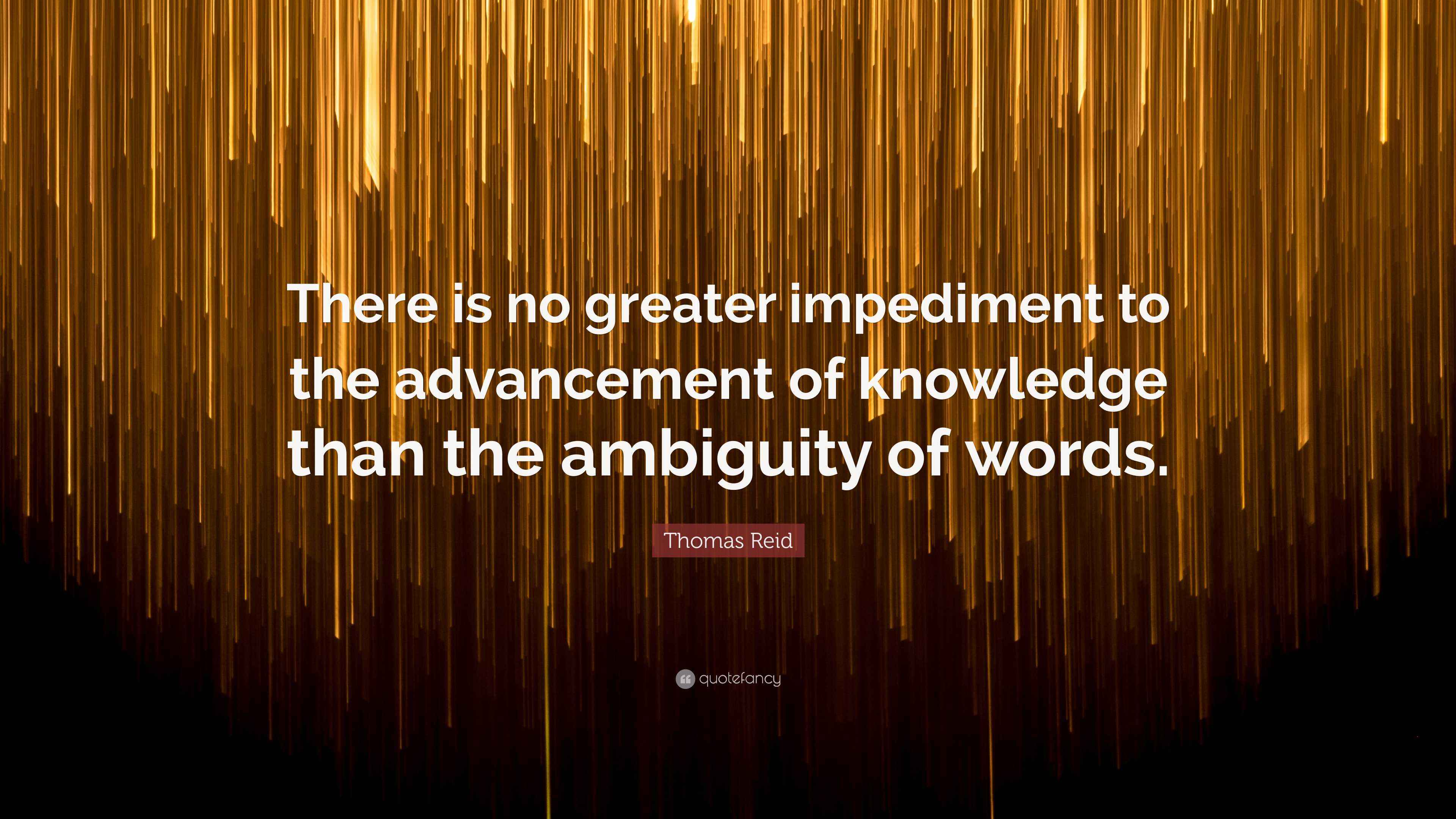 Thomas Reid Quote: “There is no greater impediment to the advancement ...
