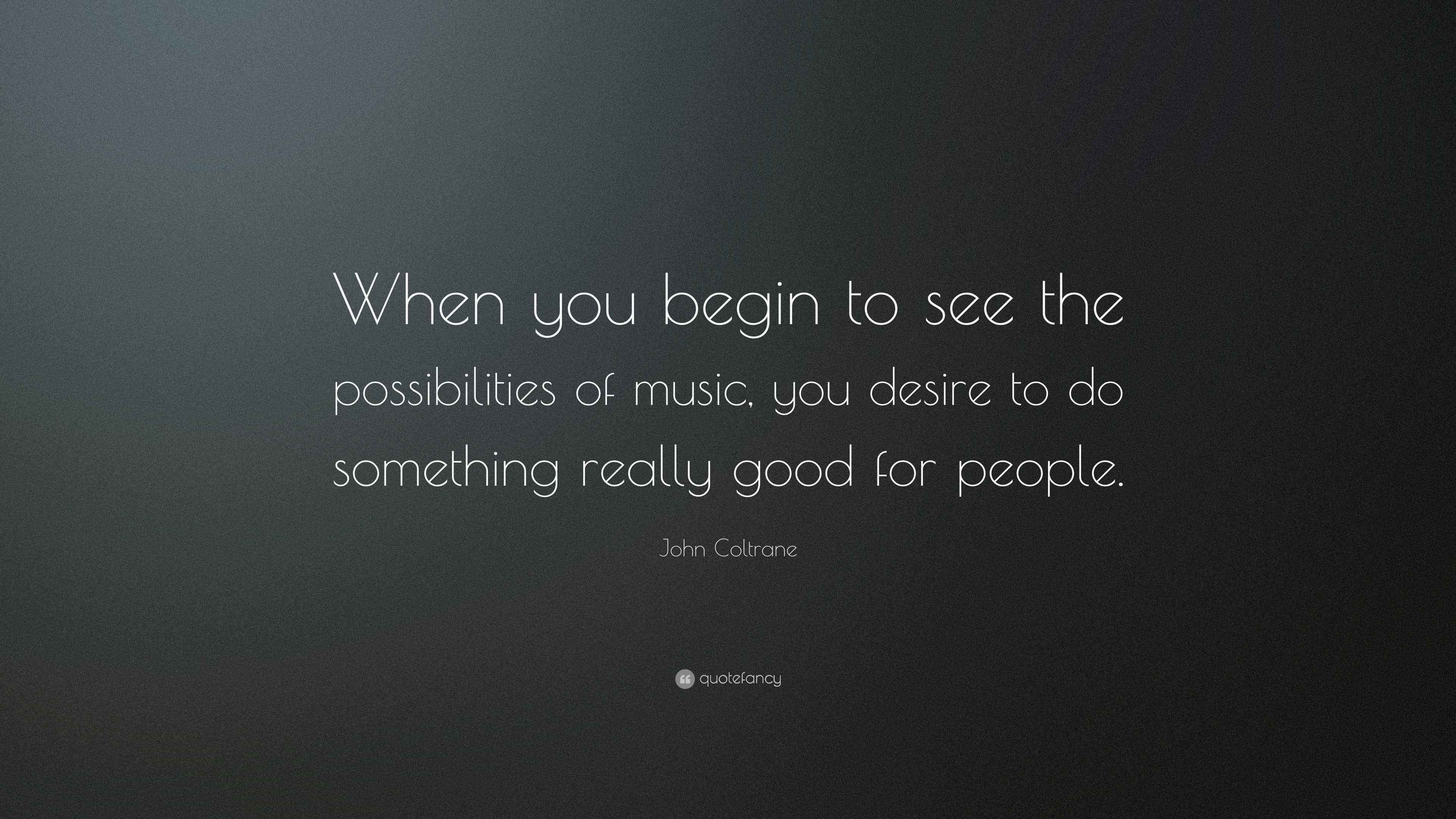John Coltrane Quote: “When you begin to see the possibilities of music ...