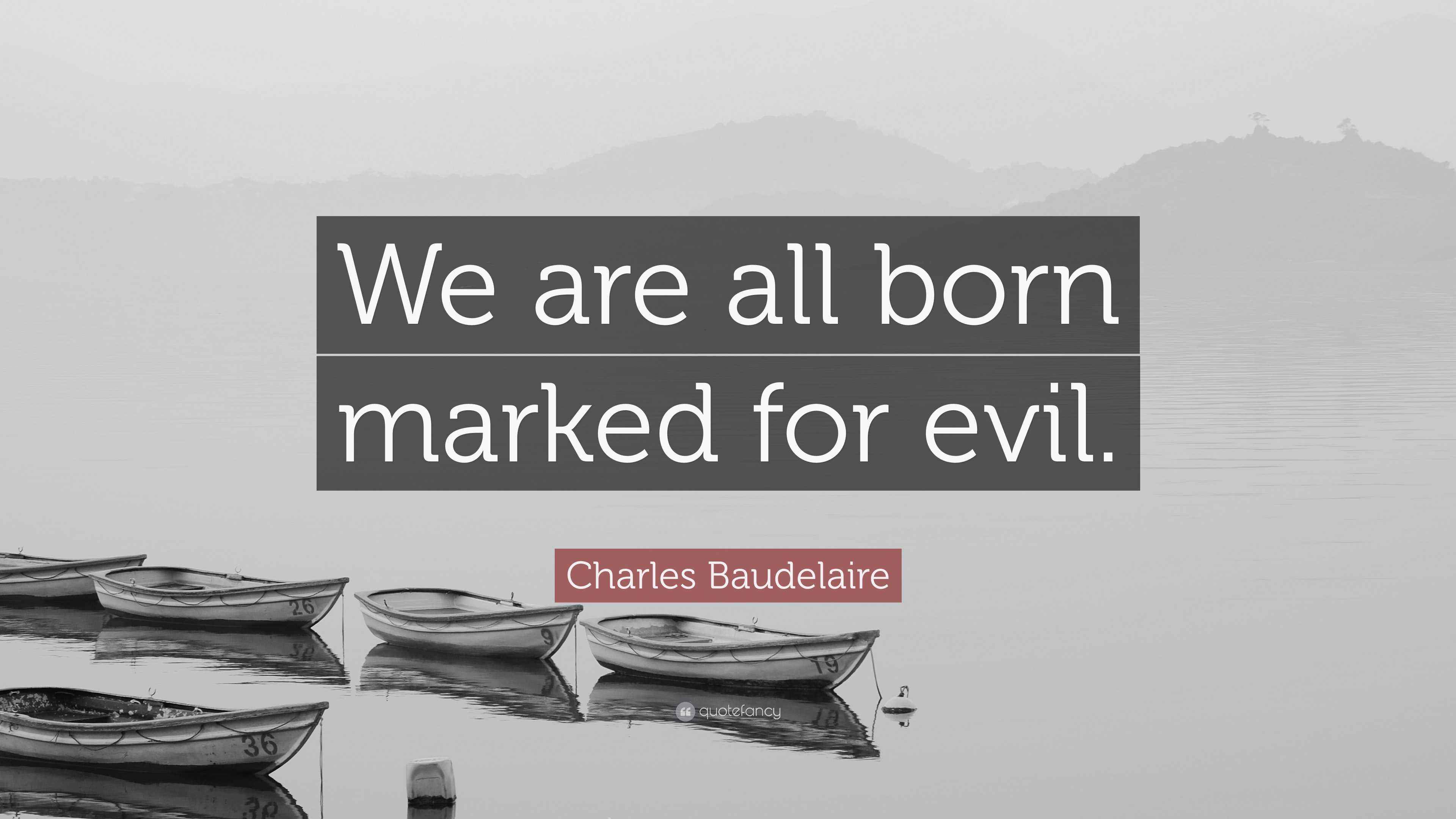 Charles Baudelaire Quote: “We are all born marked for evil.”