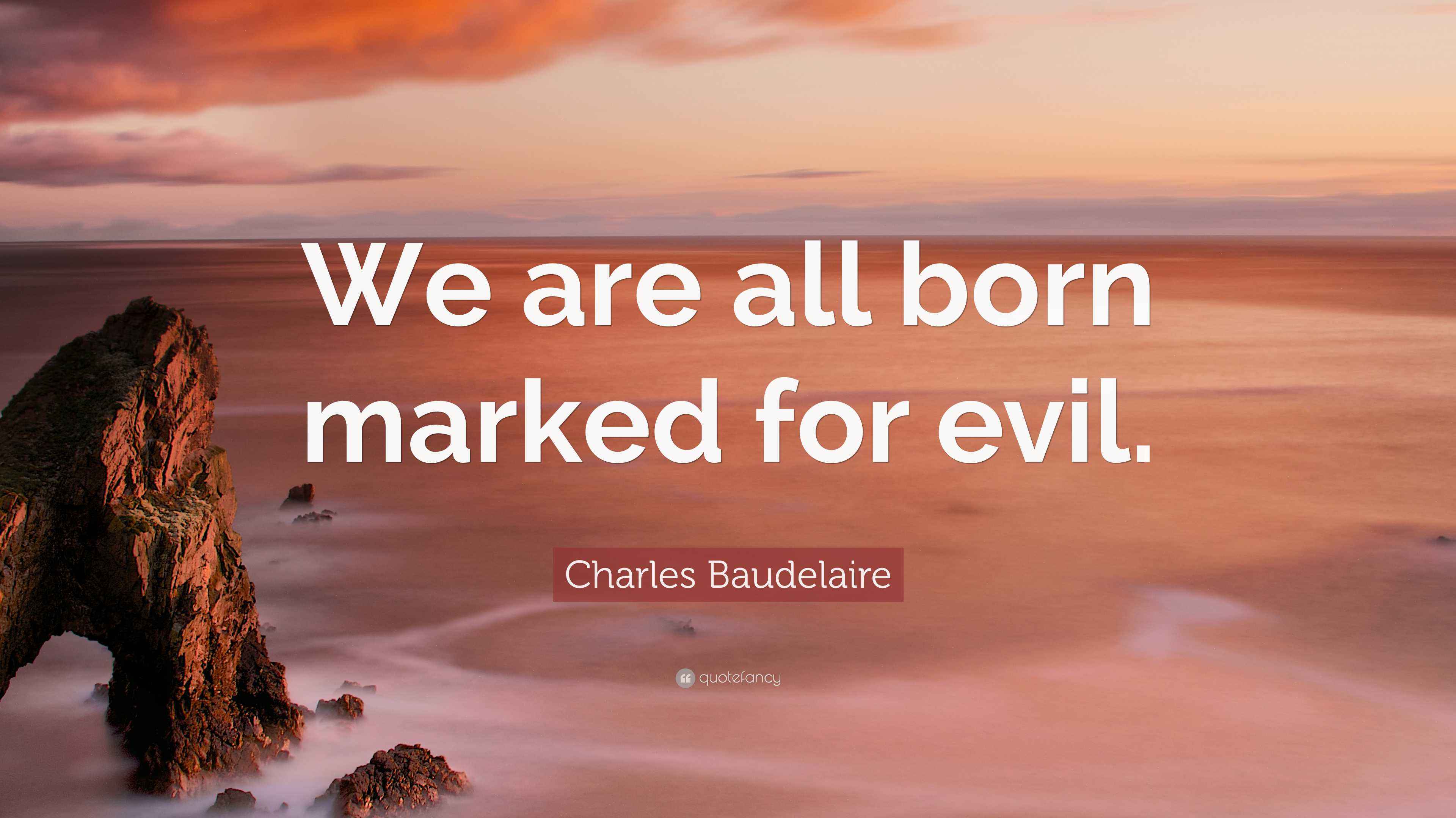 Charles Baudelaire Quote: “We are all born marked for evil.”