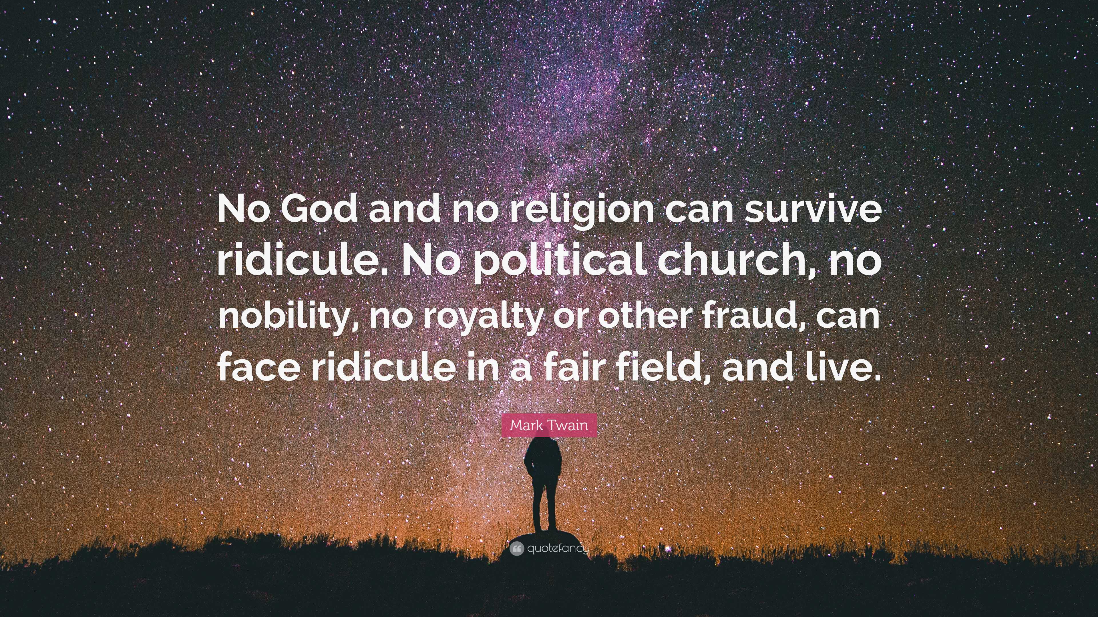 Mark Twain Quote: “No God and no religion can survive ridicule. No ...