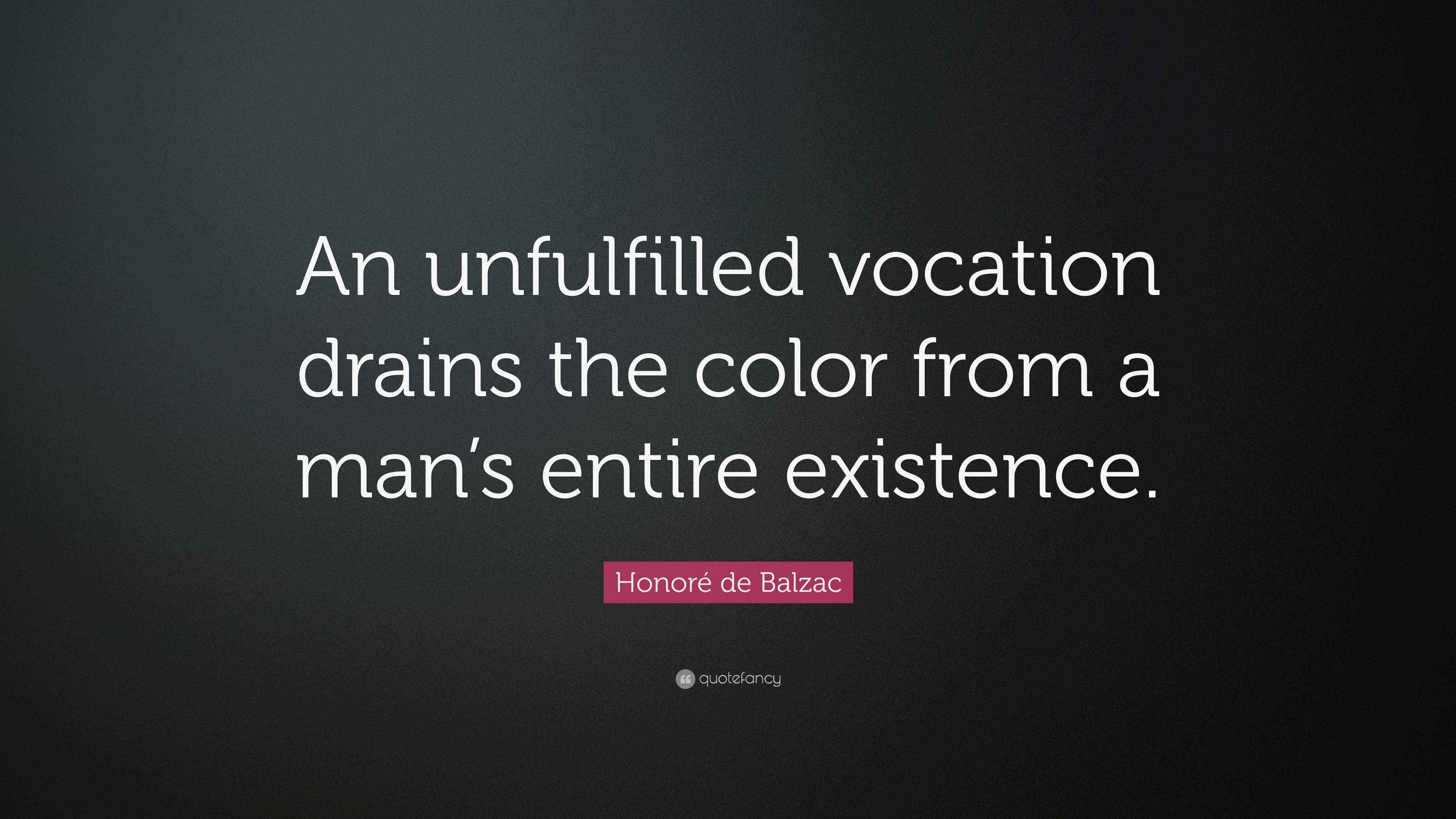 Honoré de Balzac Quote: “An unfulfilled vocation drains the color from ...