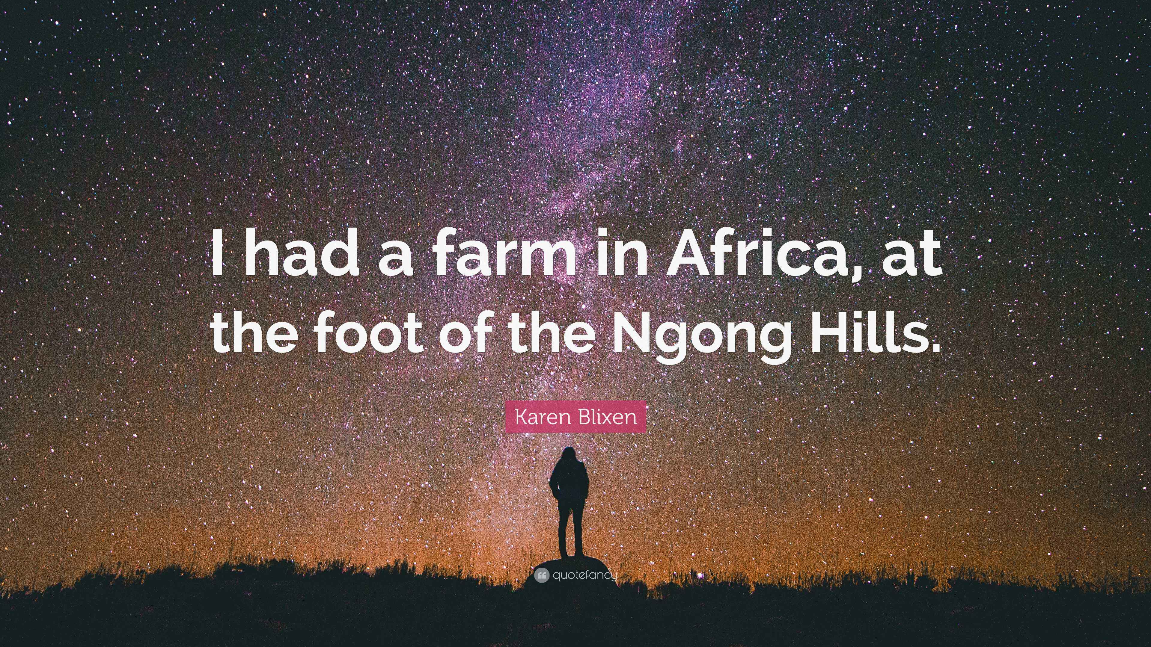 Karen Blixen Quote: “I had a farm in Africa, at the foot of the Ngong ...